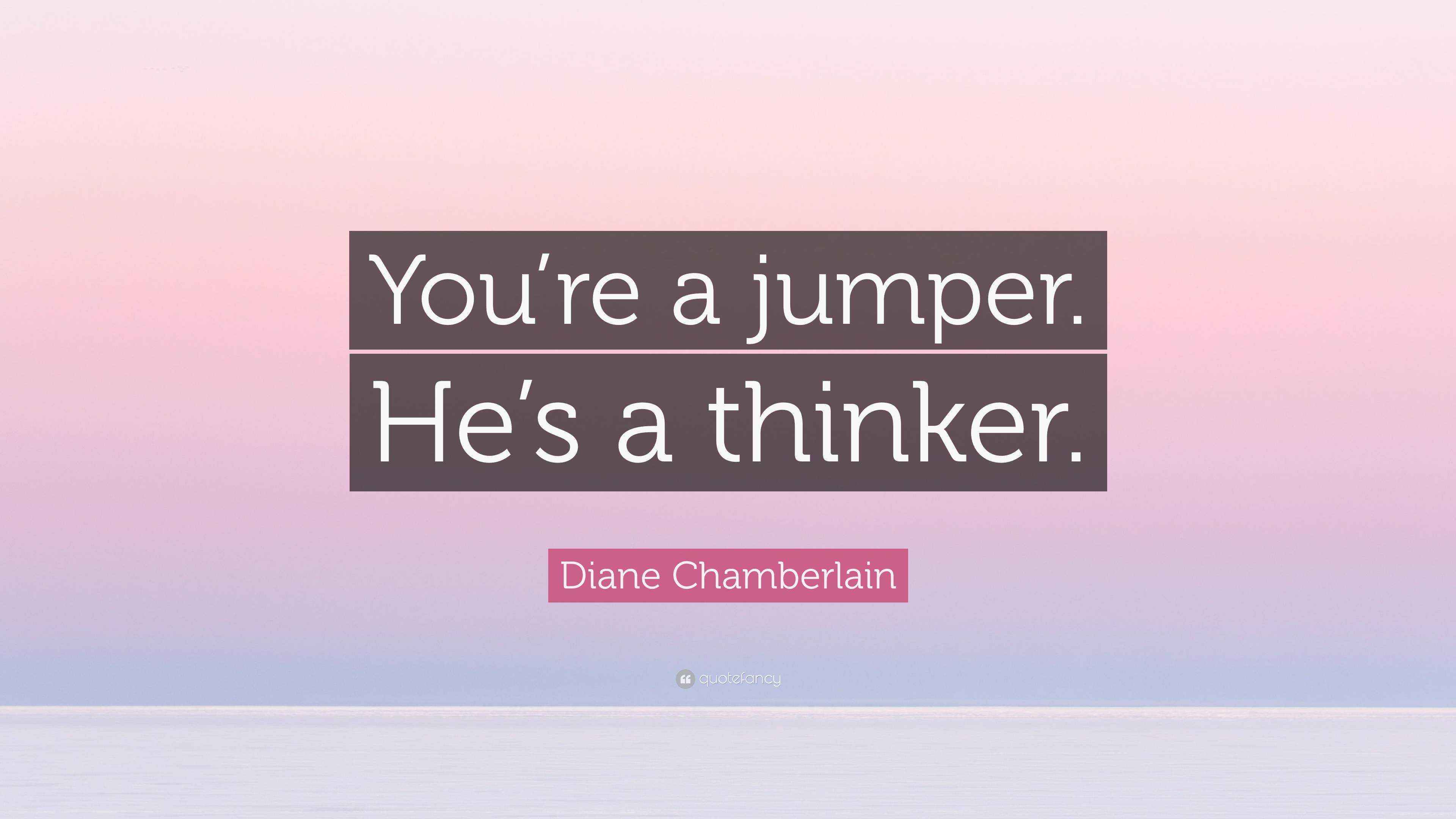 Diane Chamberlain Quote: “You’re a jumper. He’s a thinker.”