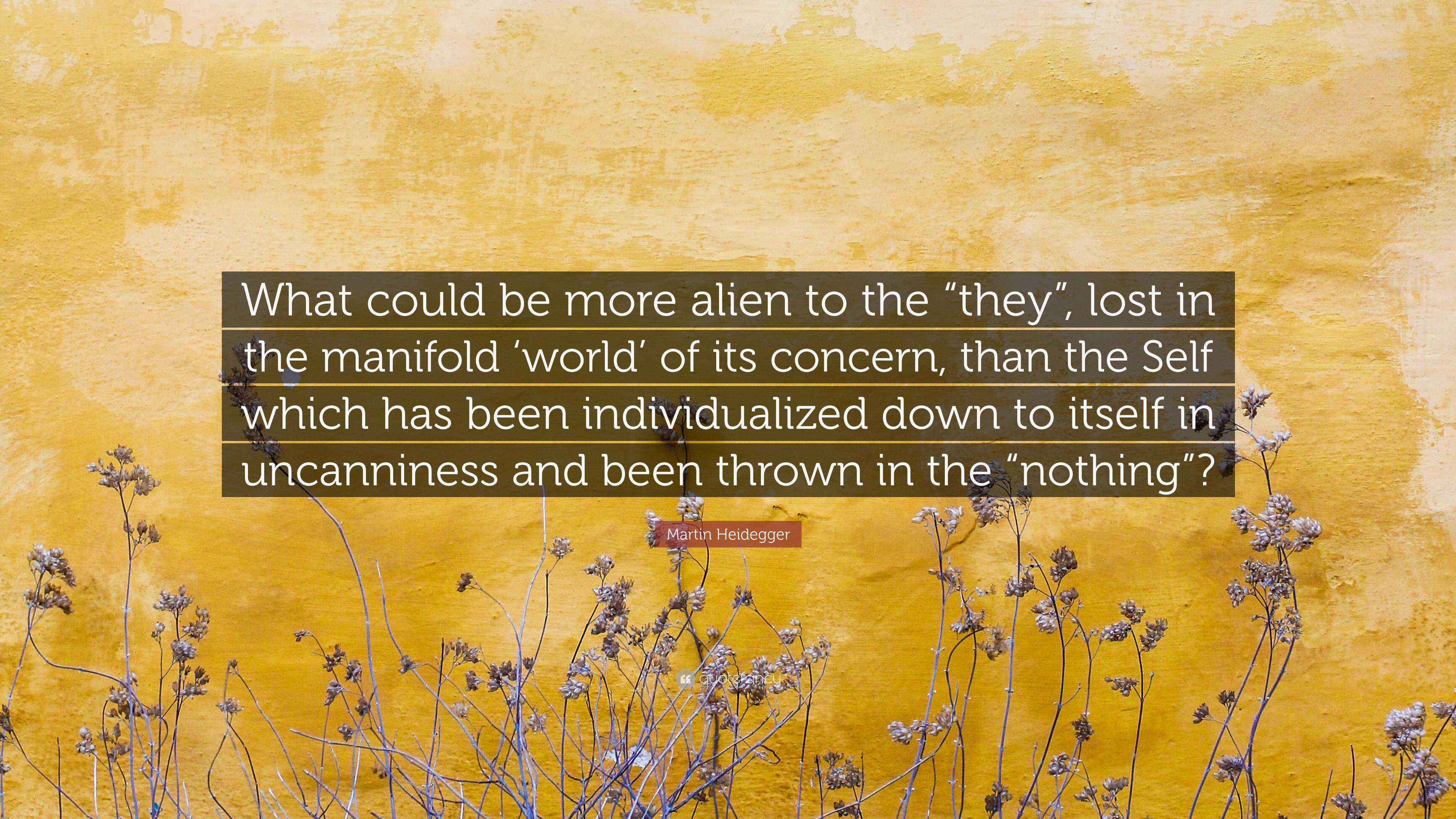 Martin Heidegger Quote: “What could be more alien to the “they”, lost ...