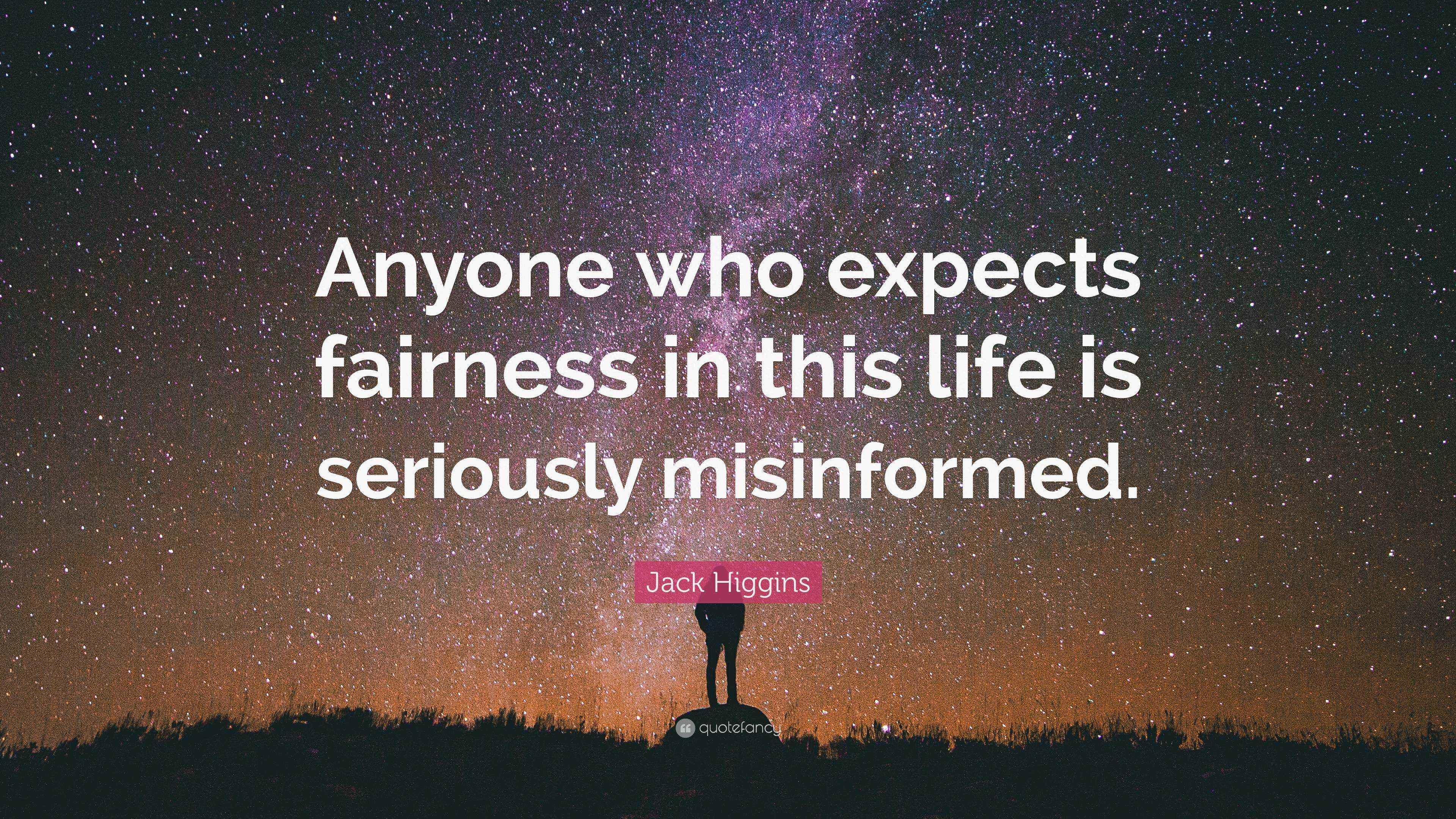 Jack Higgins Quote: “Anyone who expects fairness in this life is ...