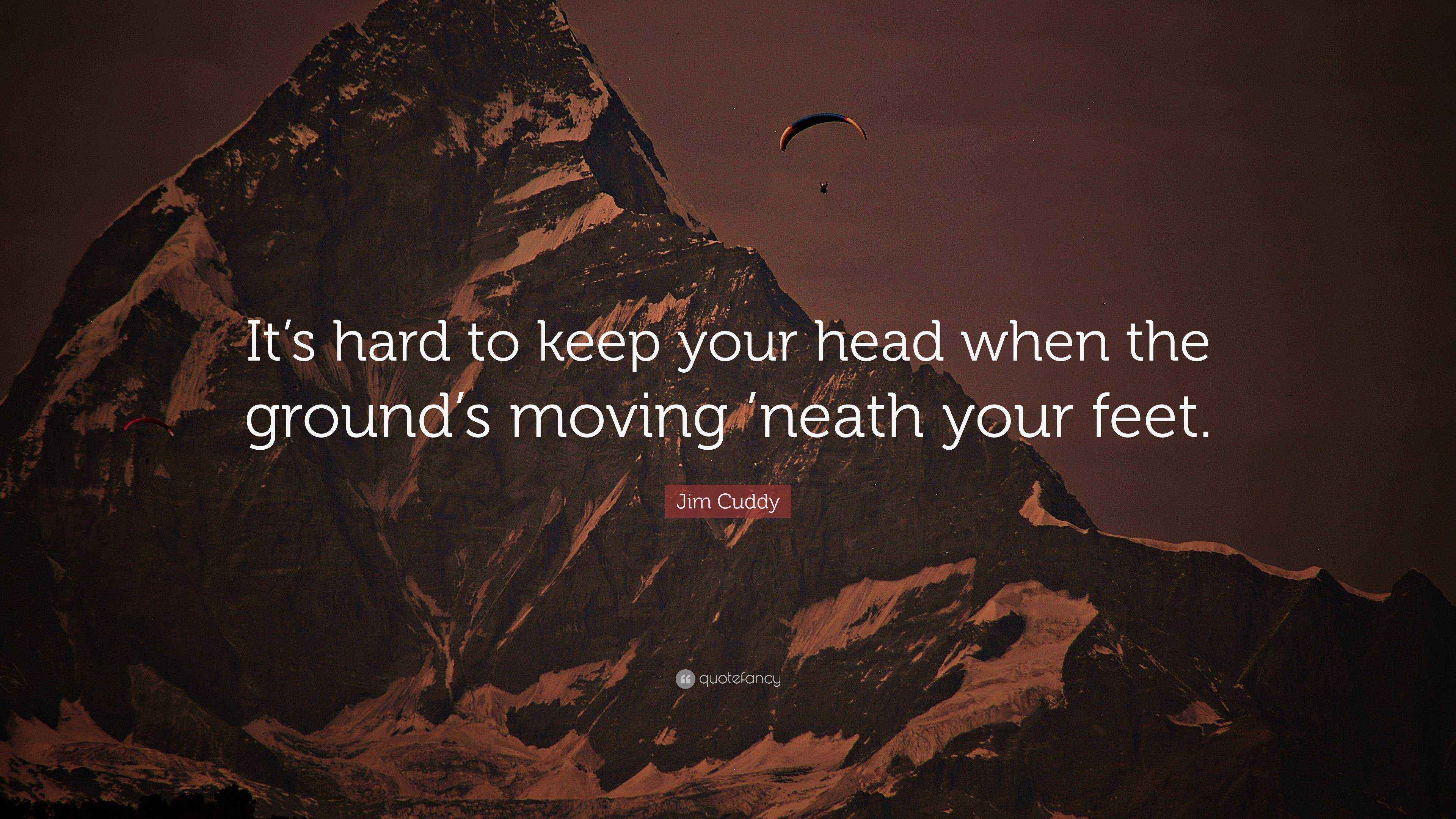 Jim Cuddy Quote: “It’s hard to keep your head when the ground’s moving ...