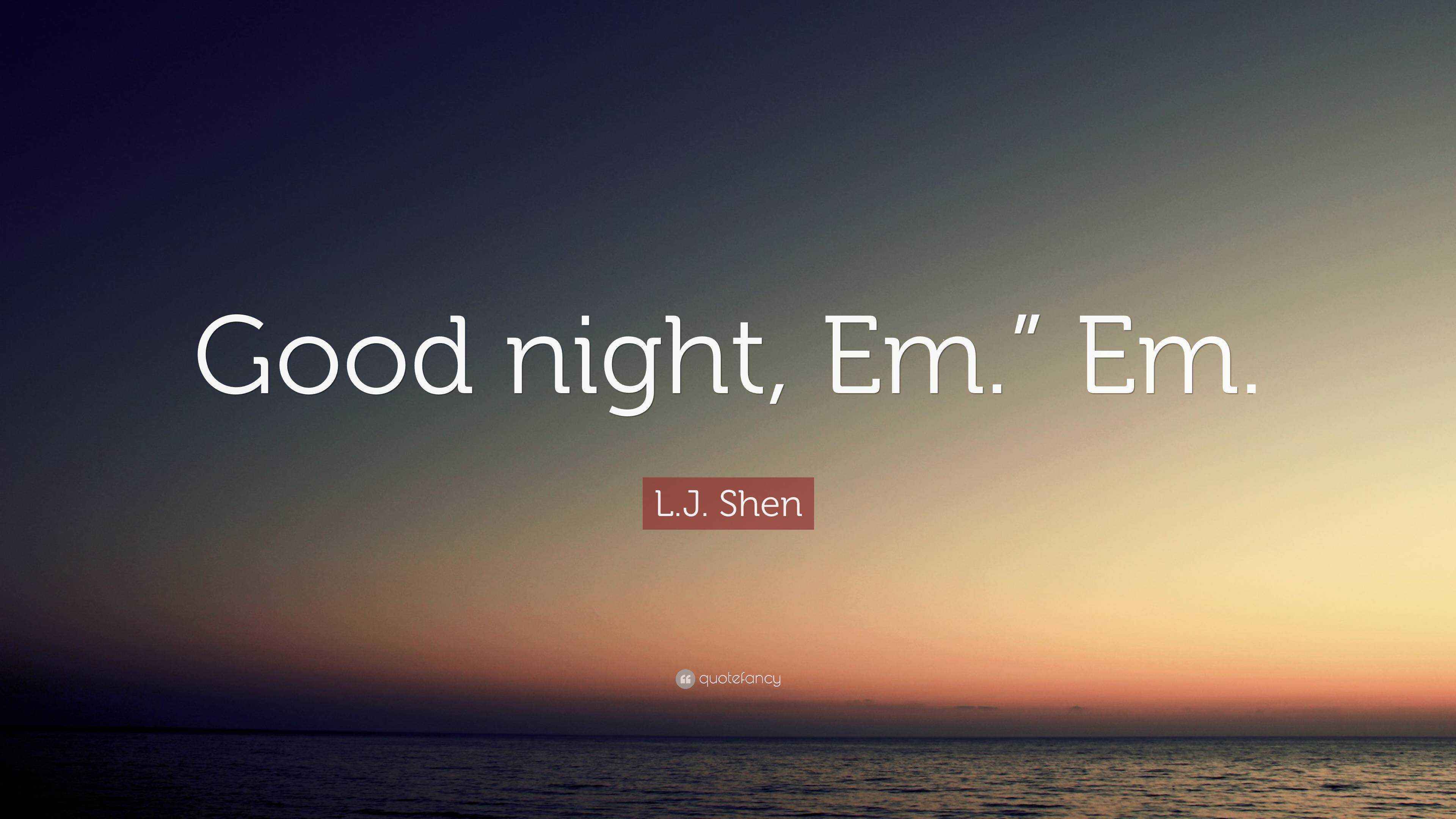 L.J. Shen Quote: “Good night, Em.” Em.”