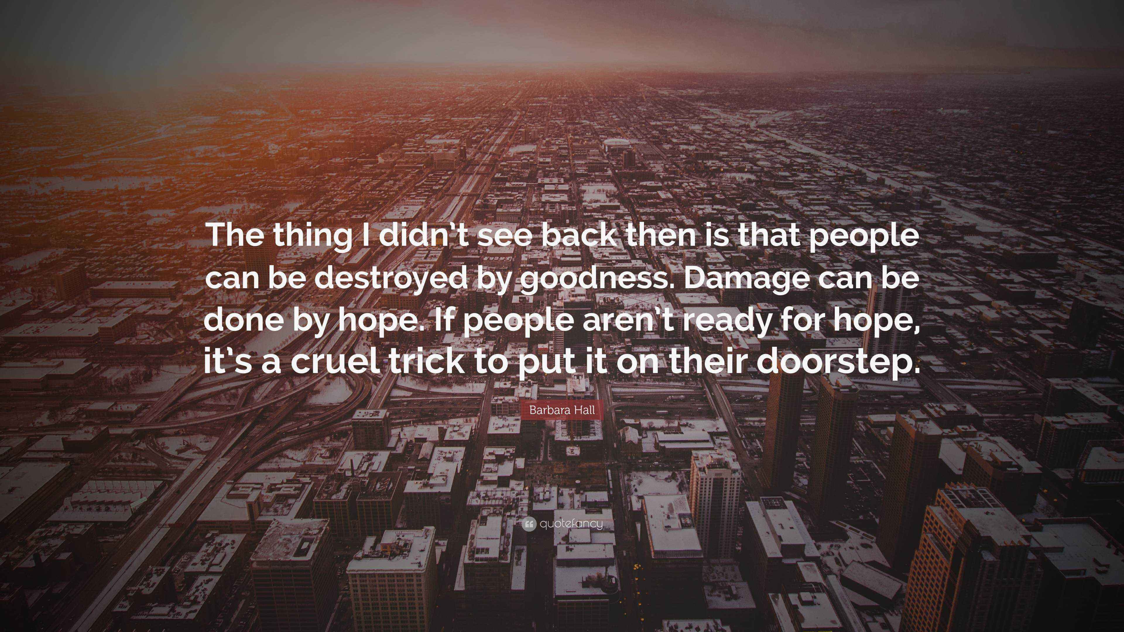 Barbara Hall Quote: “The thing I didn’t see back then is that people ...