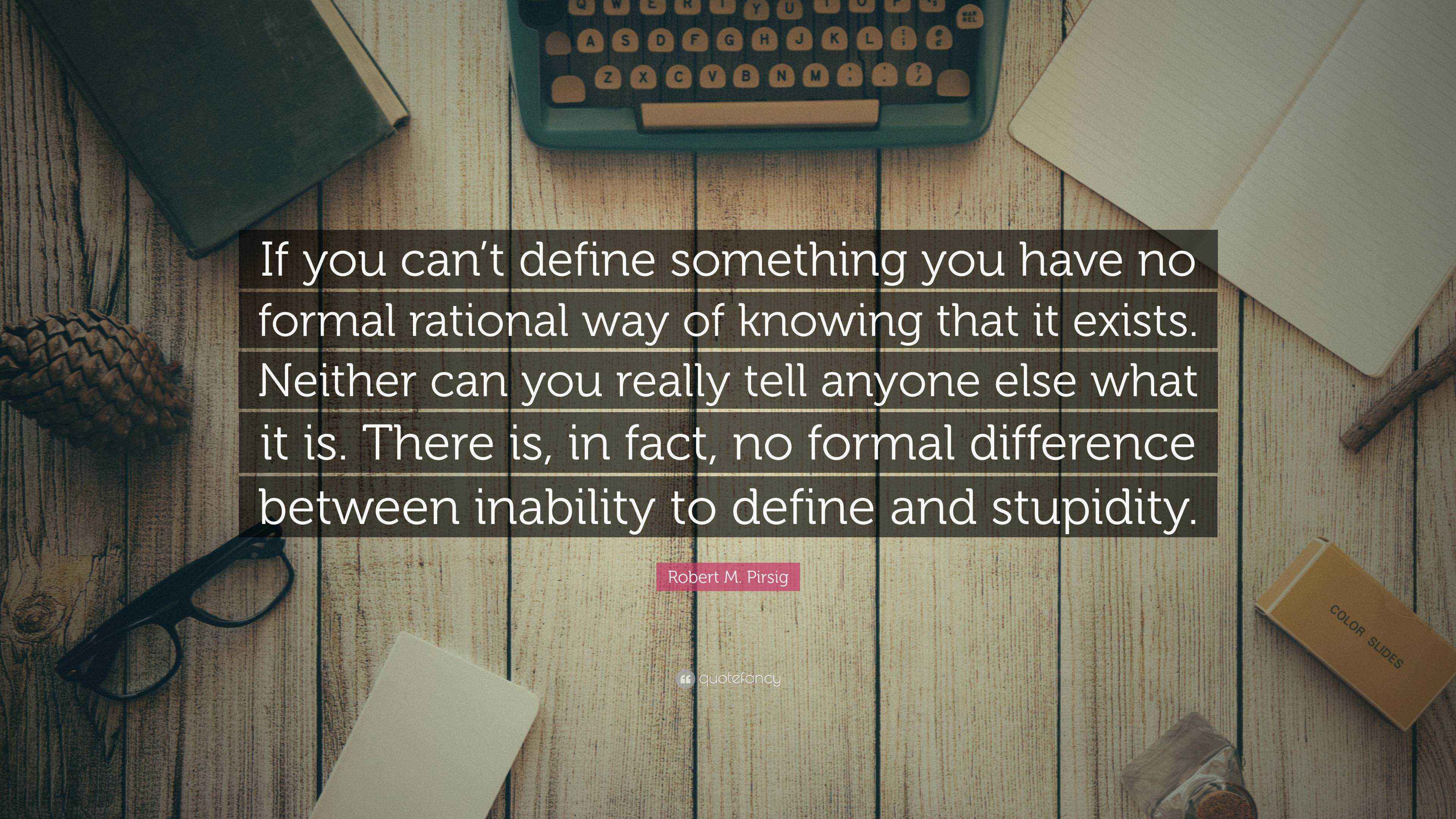 Robert M. Pirsig Quote: “If you can’t define something you have no ...