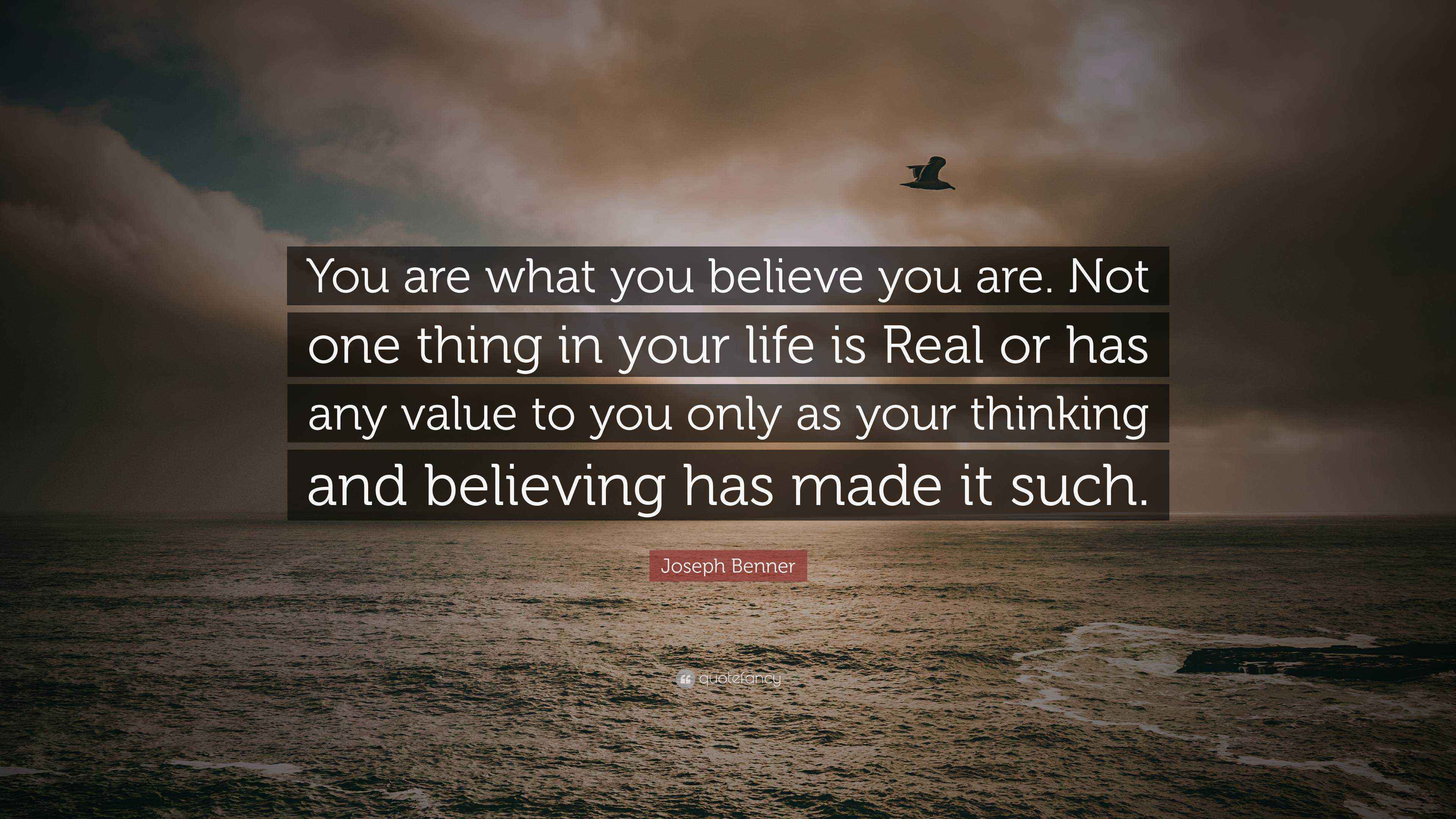 Joseph Benner Quote: “You are what you believe you are. Not one thing ...