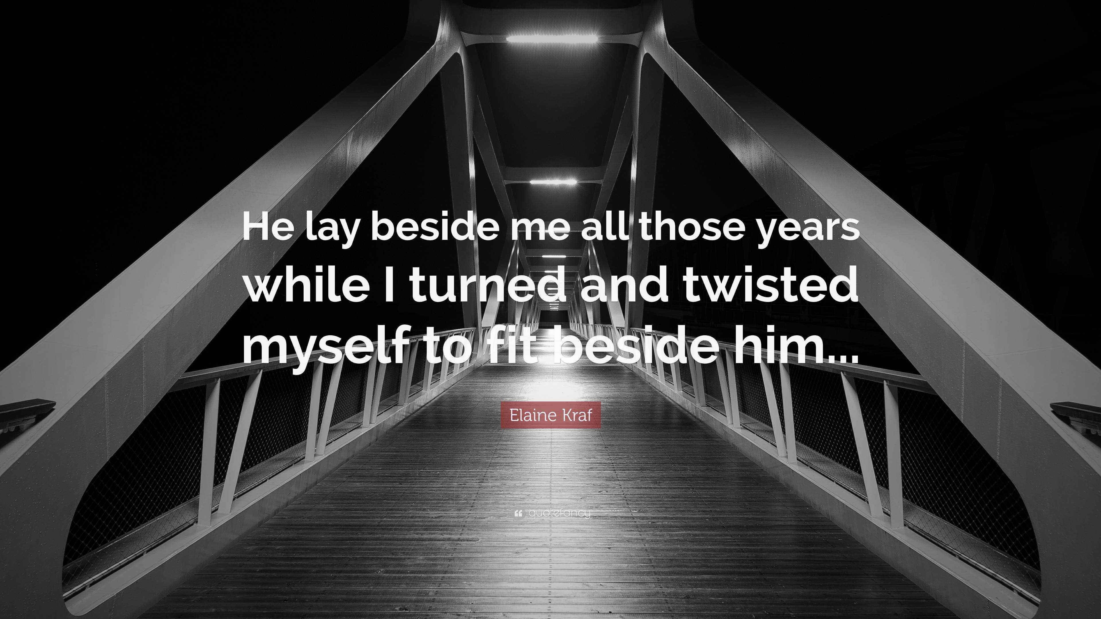 Elaine Kraf Quote: “He lay beside me all those years while I turned and ...