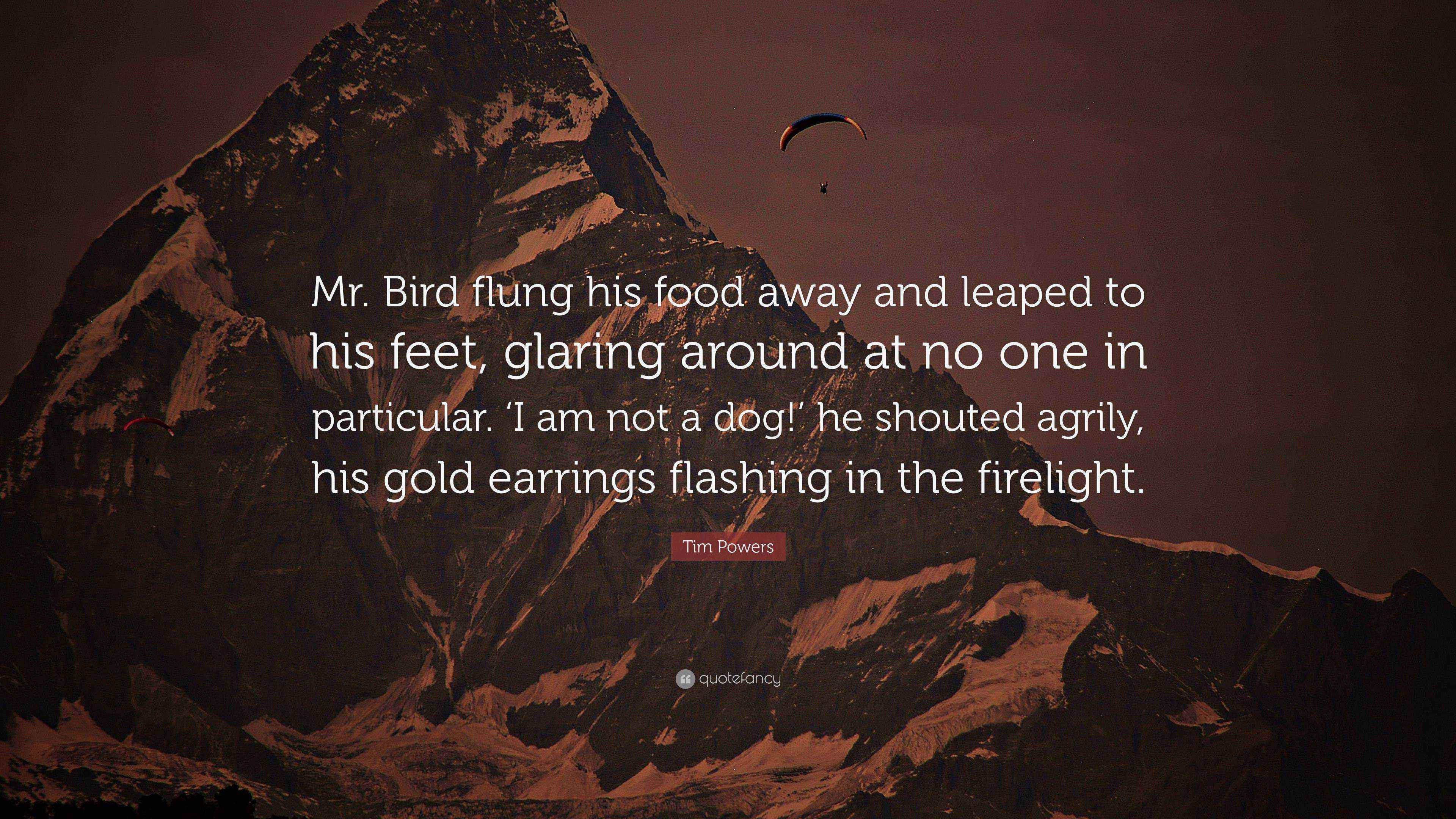 Tim Powers Quote: “Mr. Bird flung his food away and leaped to his feet ...