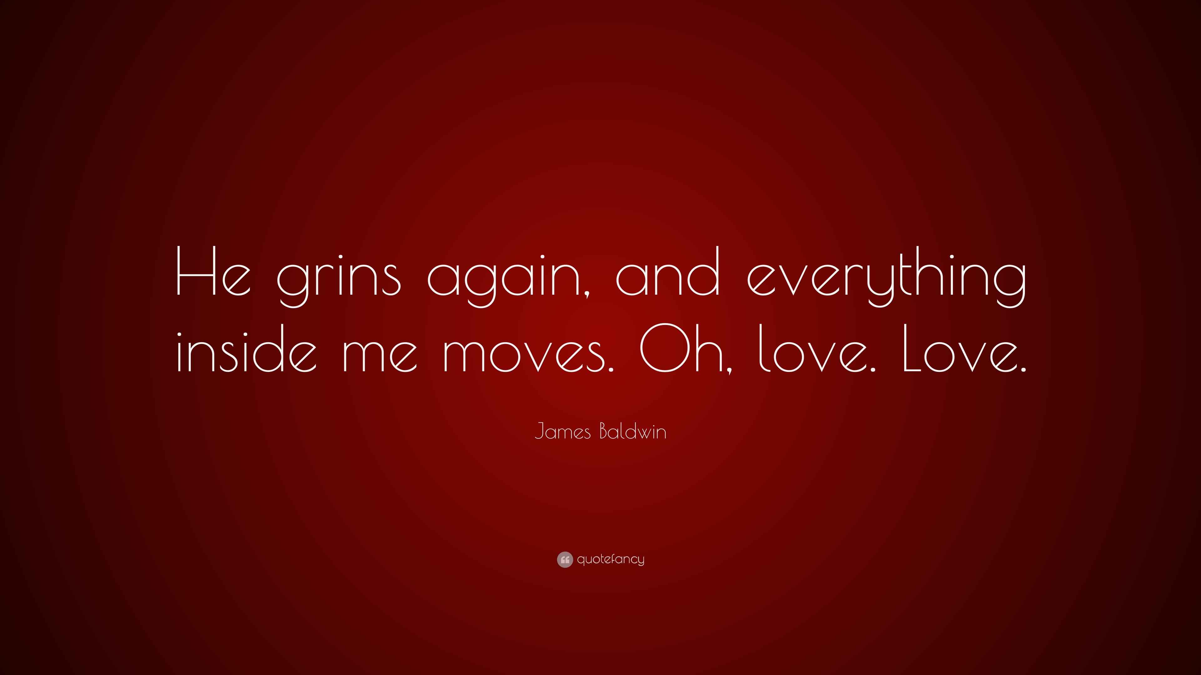 James Baldwin Quote: “He grins again, and everything inside me moves ...
