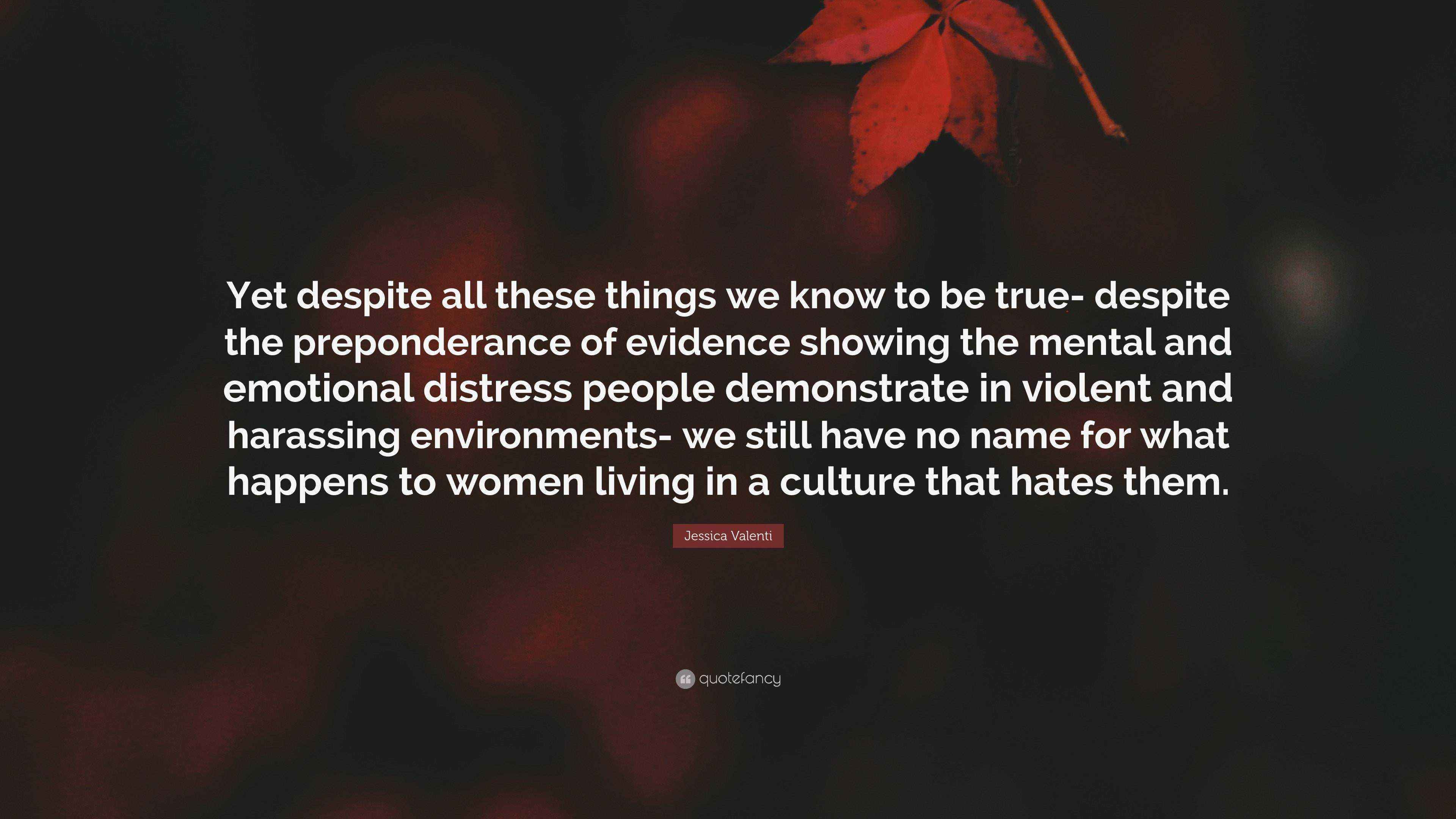 Jessica Valenti Quote: “Yet despite all these things we know to be true ...