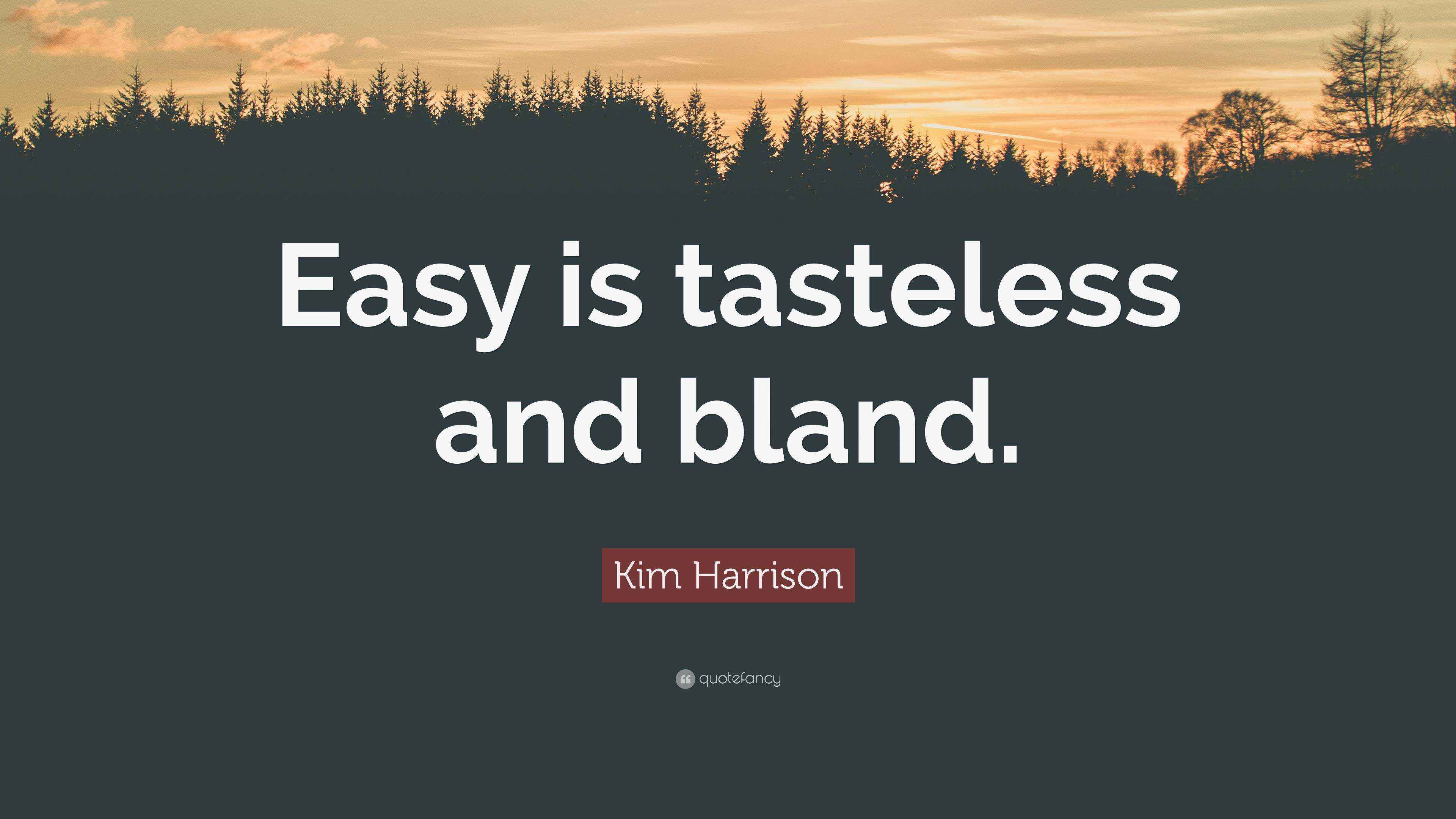 Kim Harrison Quote: “Easy is tasteless and bland.”