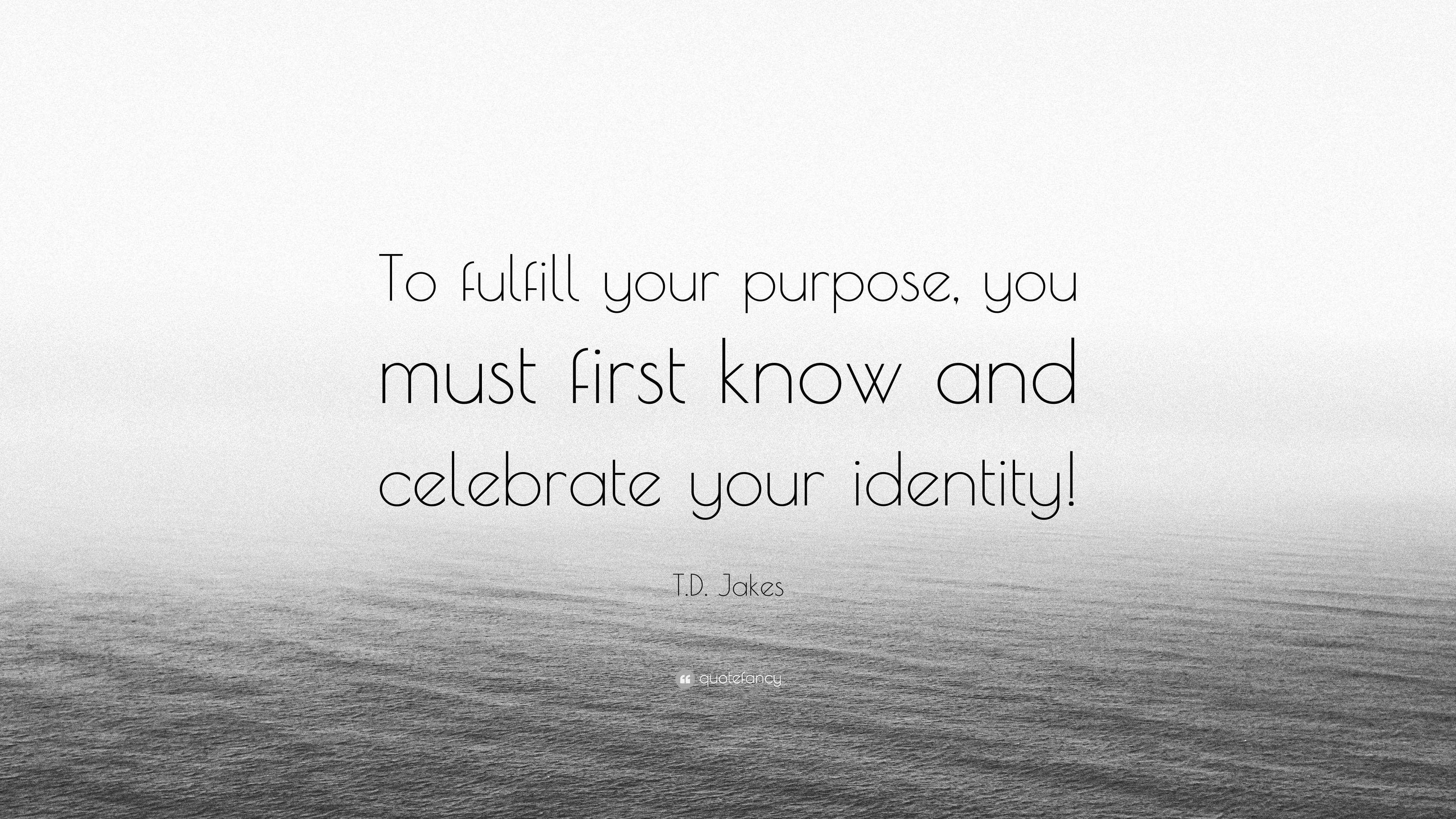 T.D. Jakes Quote: “To fulfill your purpose, you must first know and celebrate your identity!”
