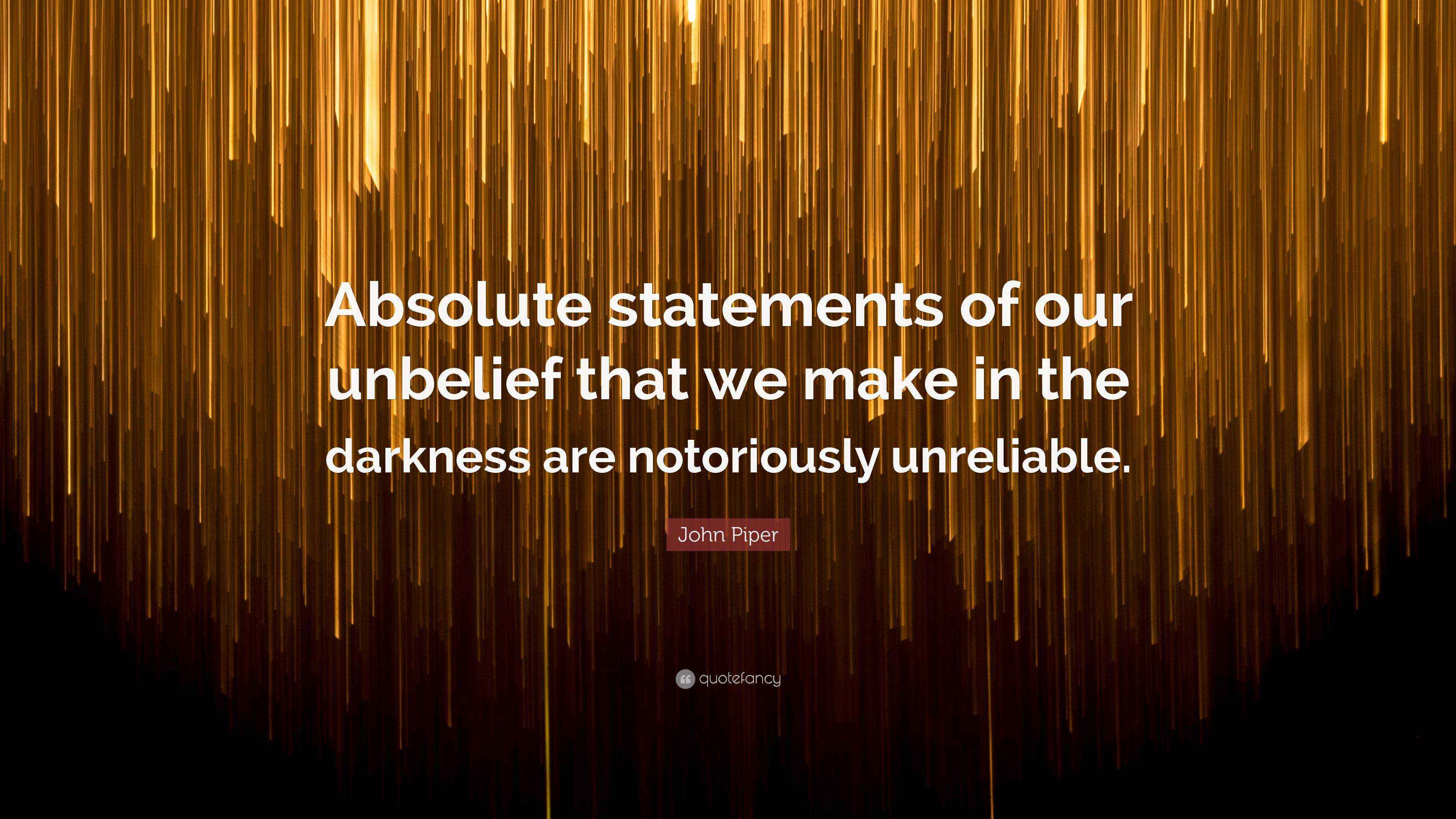John Piper Quote: “Absolute statements of our unbelief that we make in ...