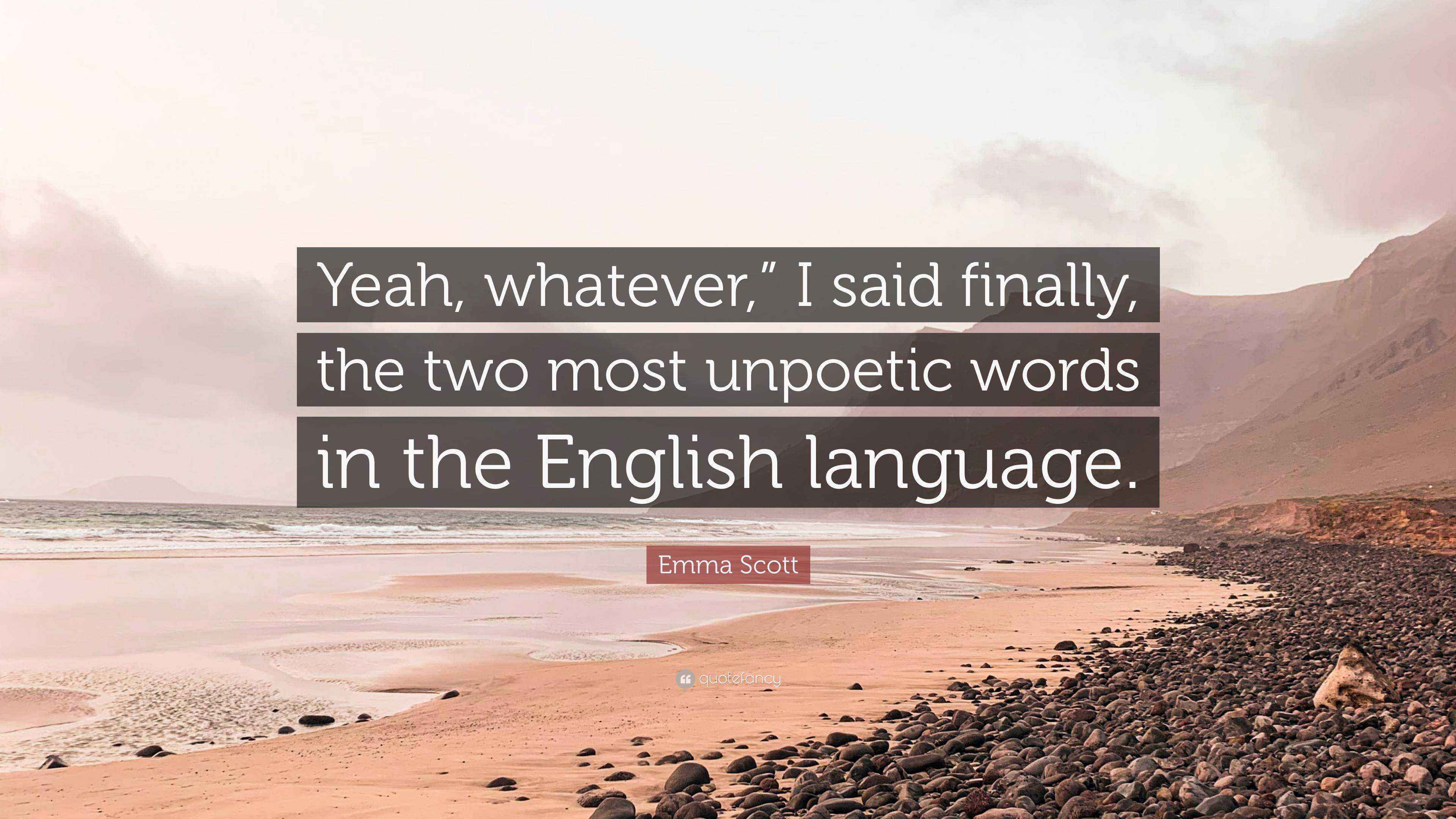 Emma Scott Quote: “Yeah, whatever,” I said finally, the two most ...