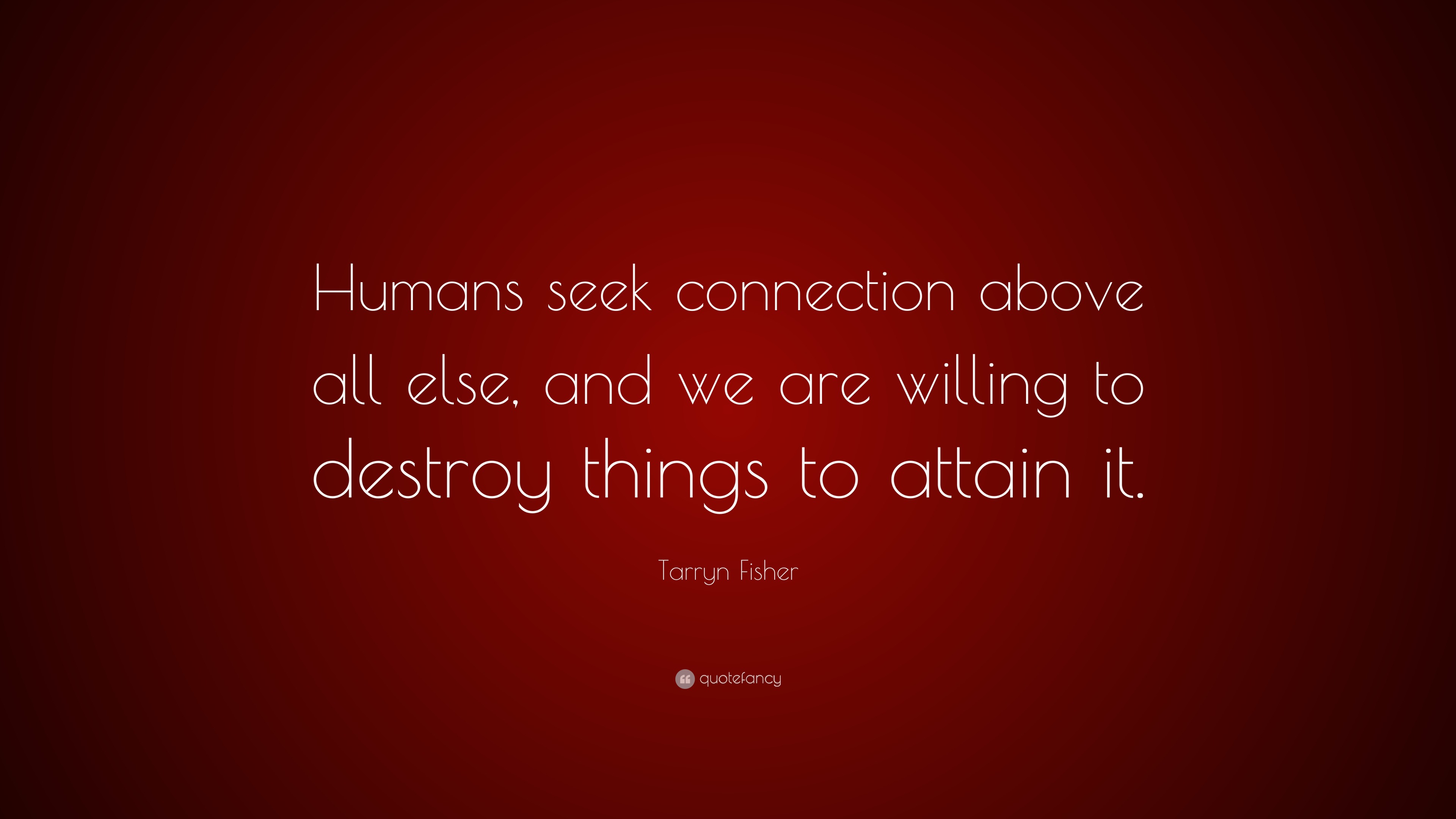 Tarryn Fisher Quote: “Humans seek connection above all else, and we are ...