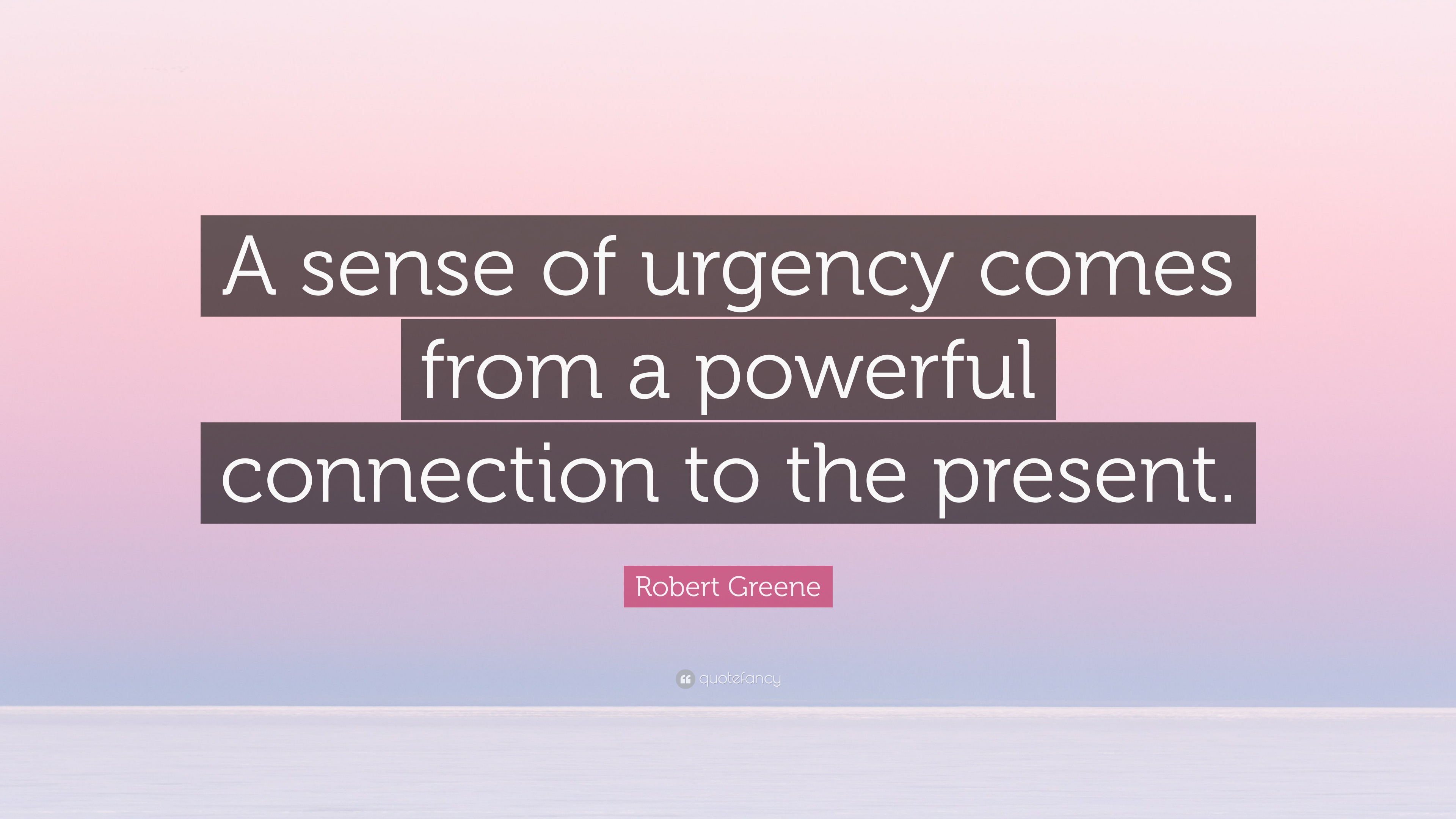 Robert Greene Quote: “A sense of urgency comes from a powerful ...