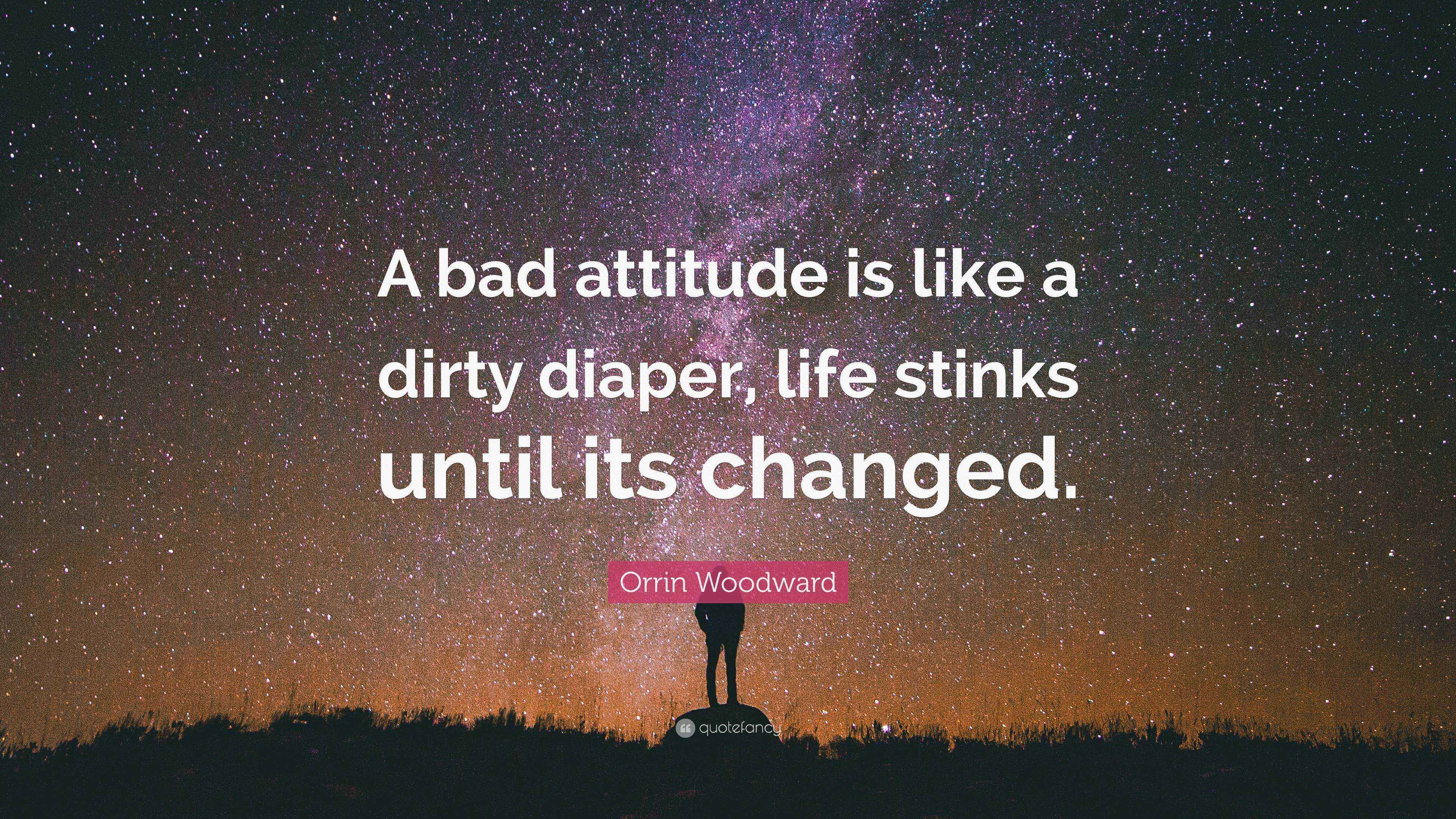 Orrin Woodward Quote: “A bad attitude is like a dirty diaper, life ...