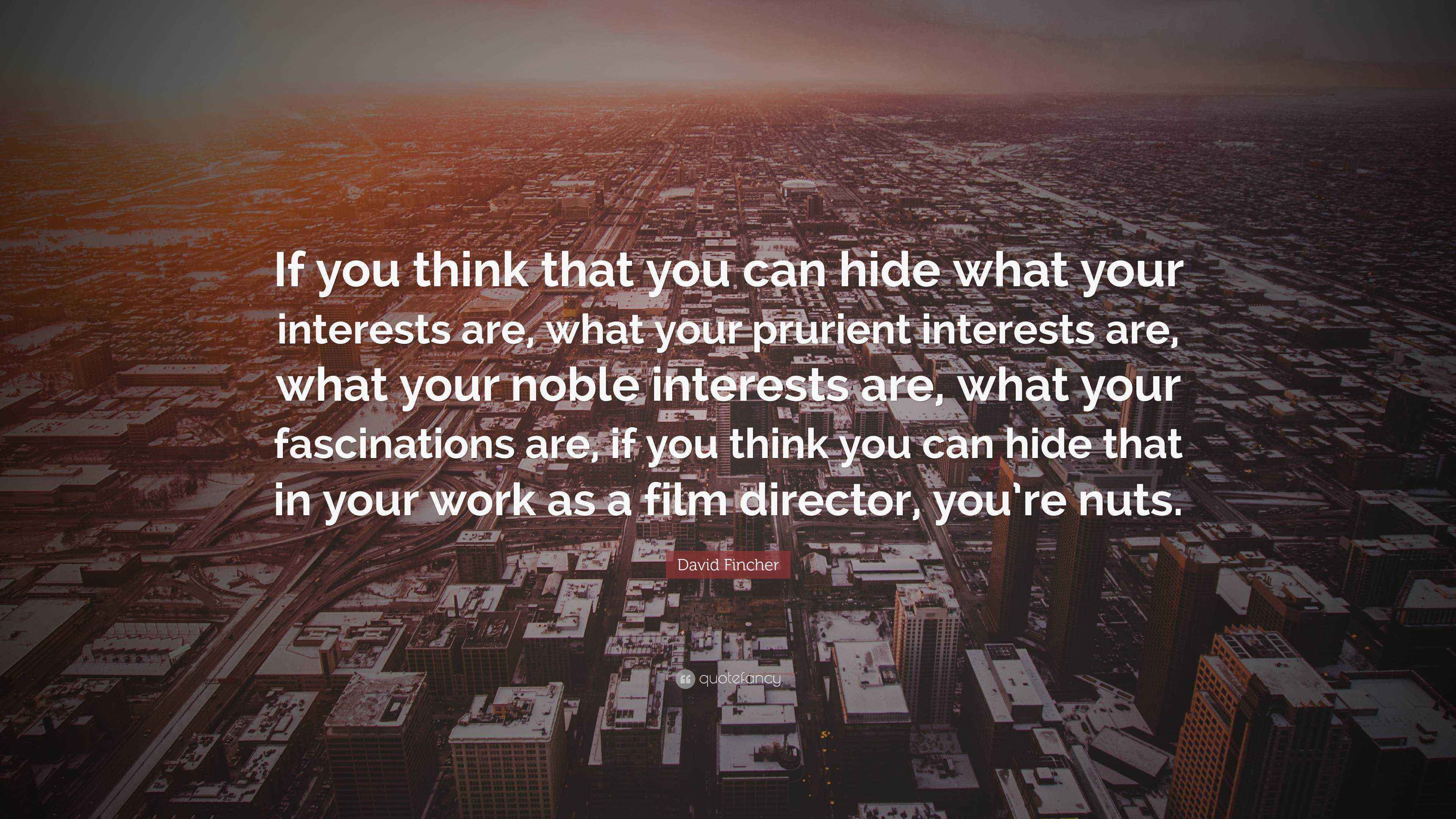 David Fincher Quote: “If you think that you can hide what your ...