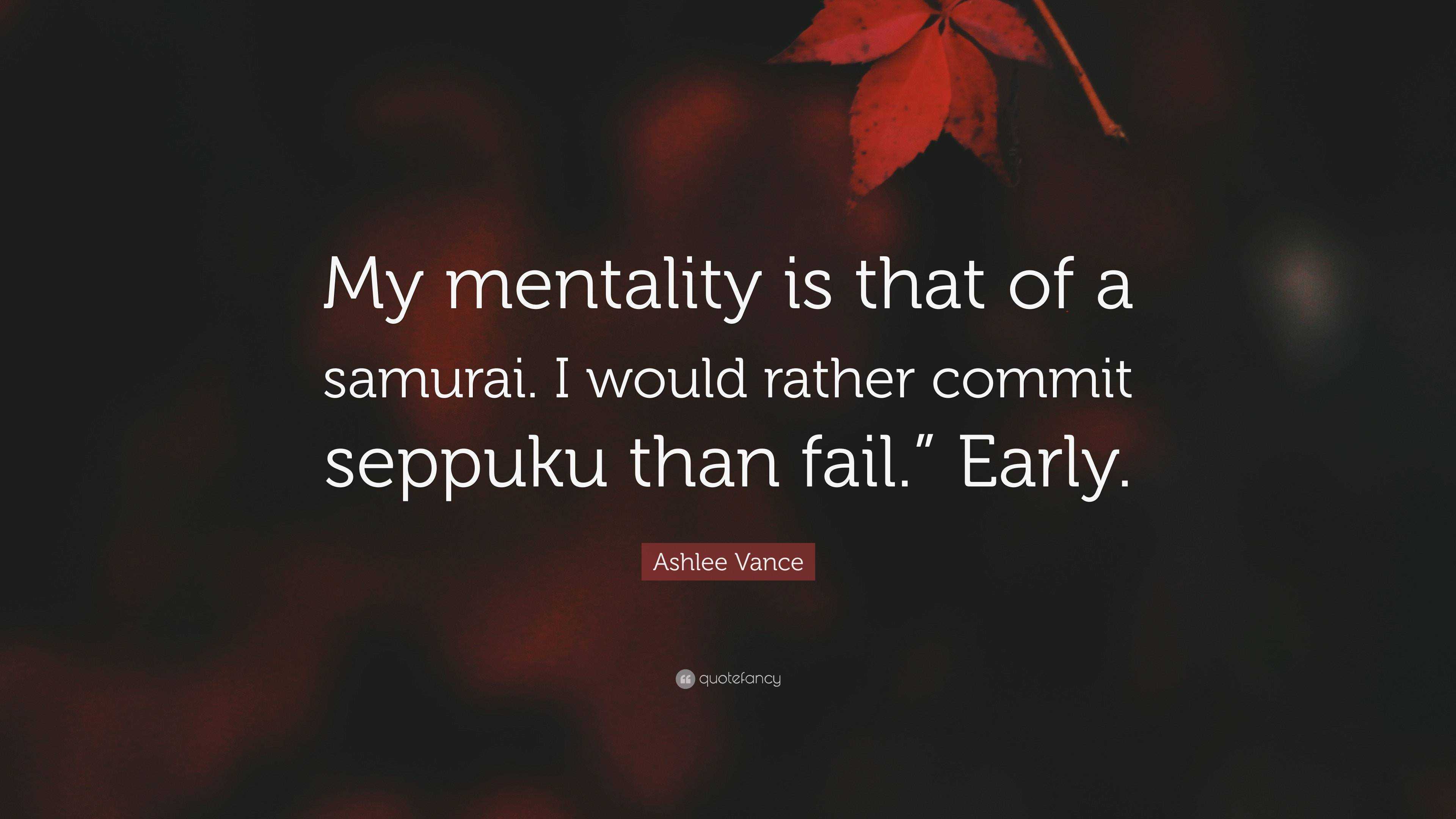 Ashlee Vance Quote: “My mentality is that of a samurai. I would rather ...