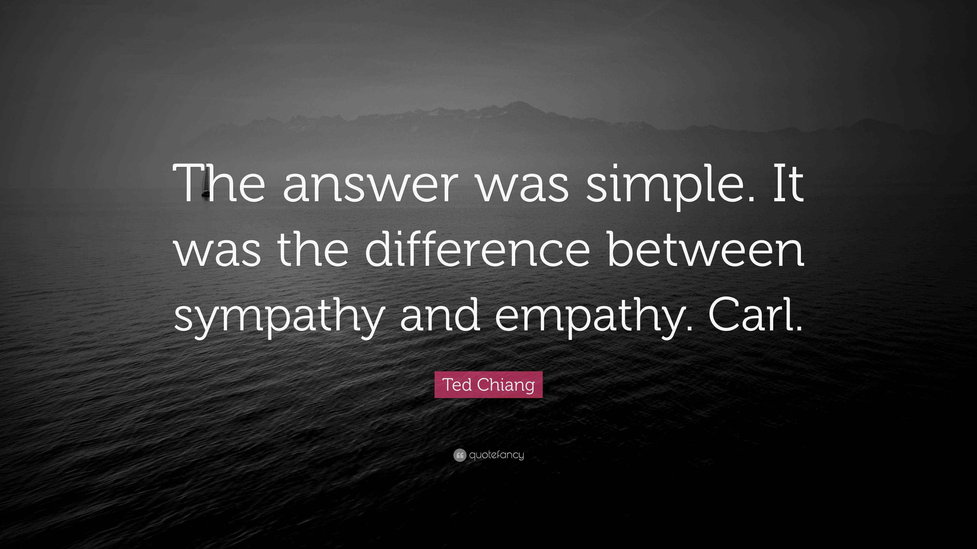 Ted Chiang Quote: “The answer was simple. It was the difference between ...