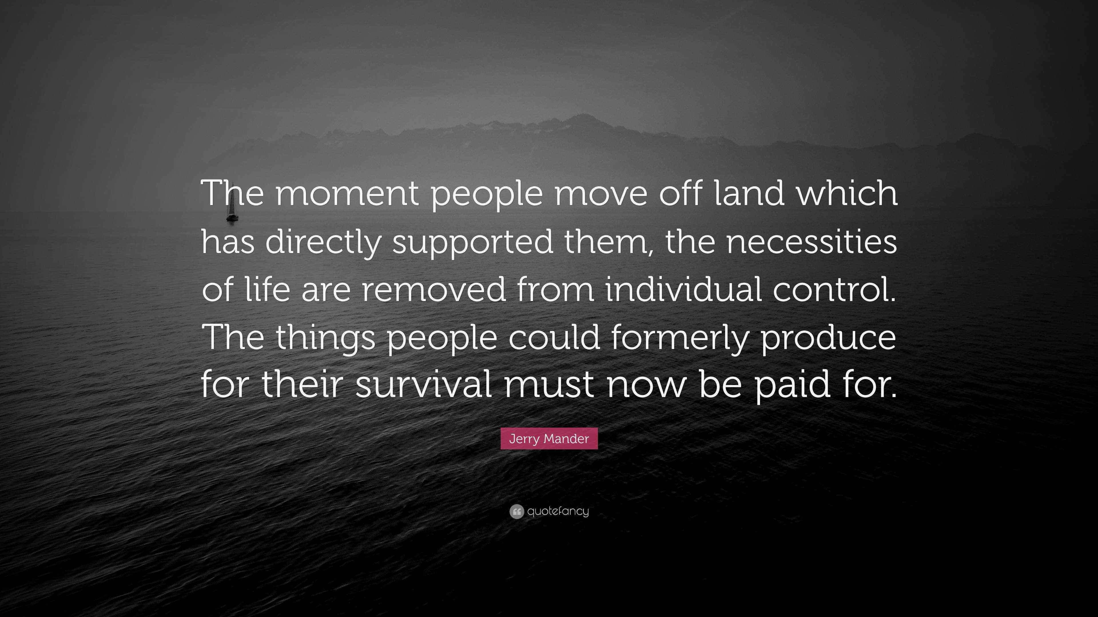 Jerry Mander Quote: “The moment people move off land which has directly ...