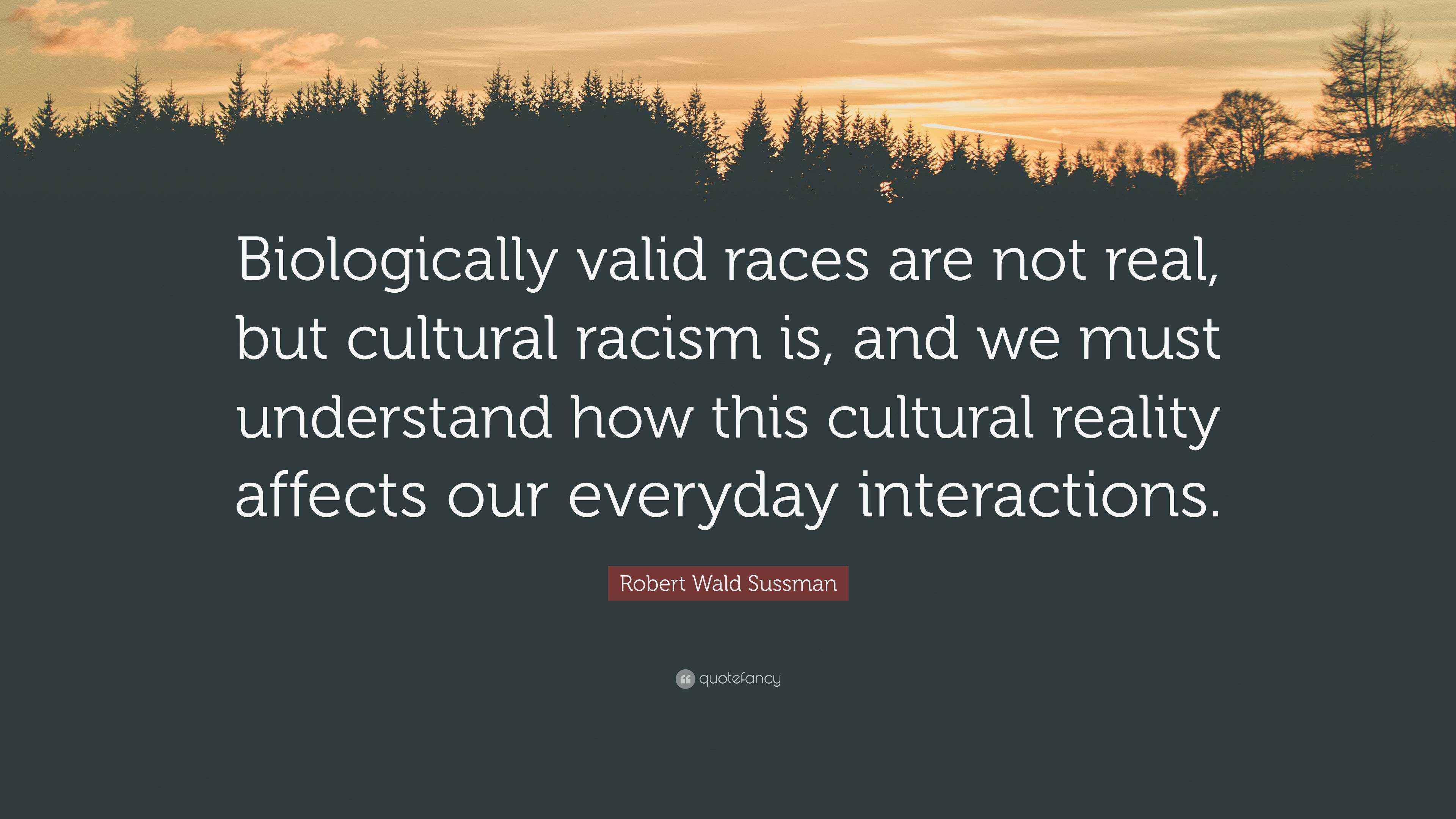 Robert Wald Sussman Quote: “Biologically valid races are not real, but ...