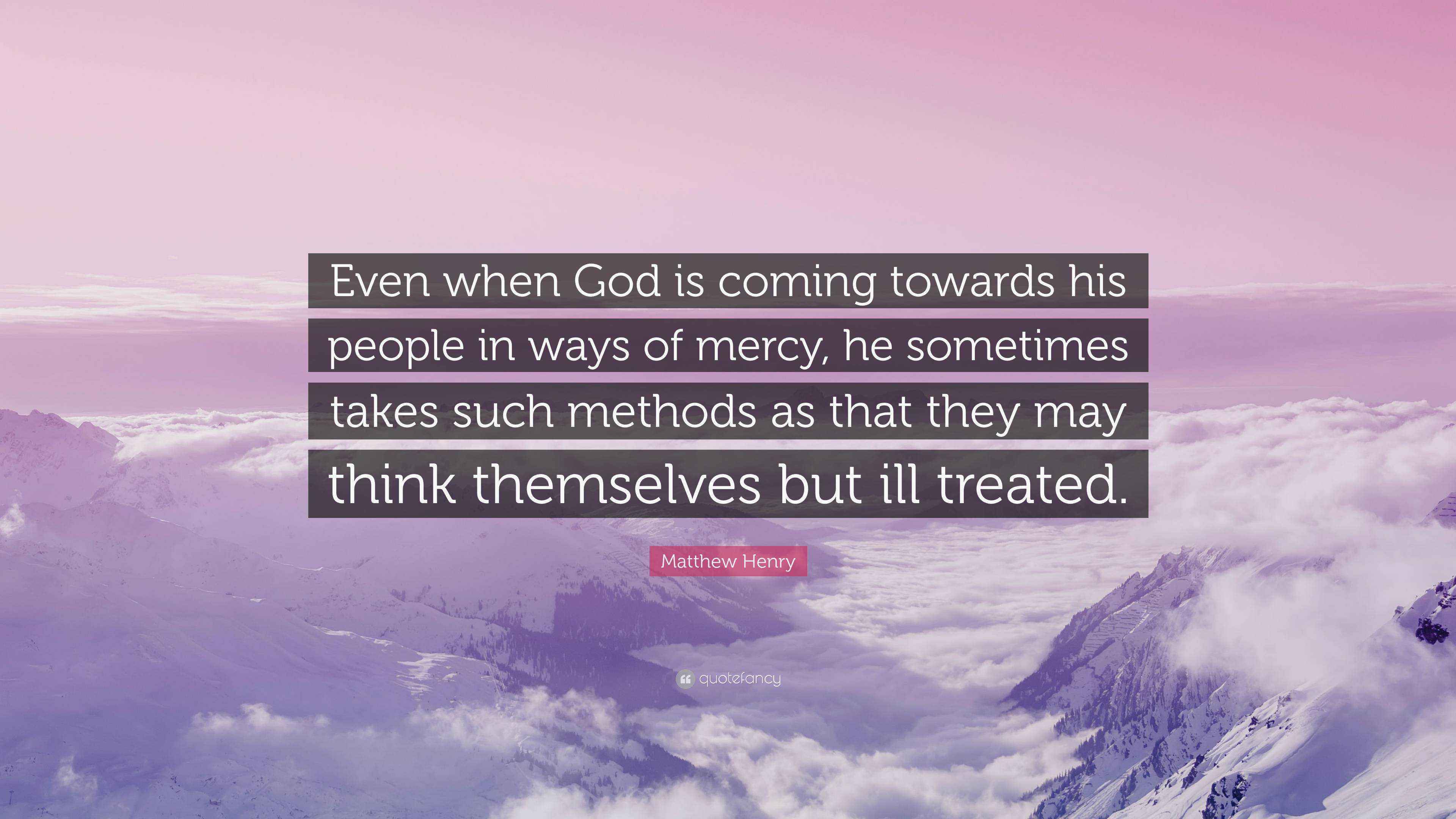 Matthew Henry Quote: “Even when God is coming towards his people in ...