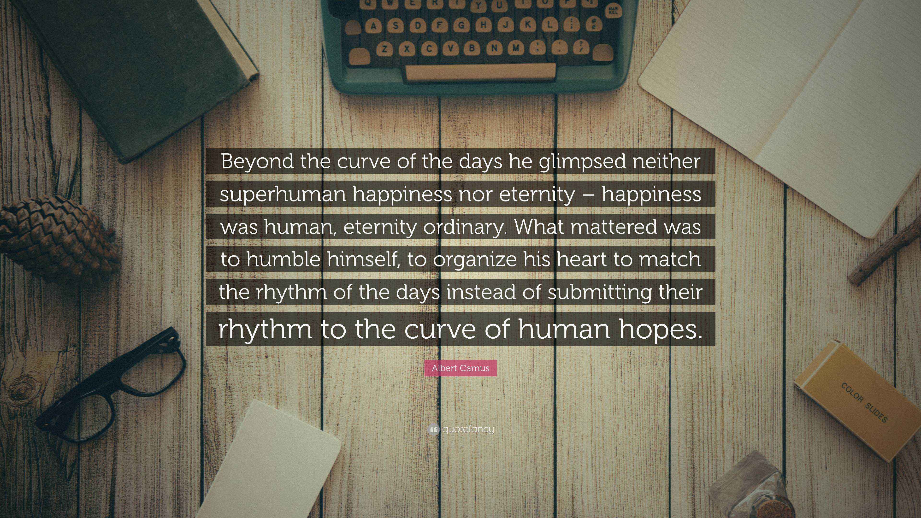 Albert Camus Quote: “Beyond the curve of the days he glimpsed neither ...