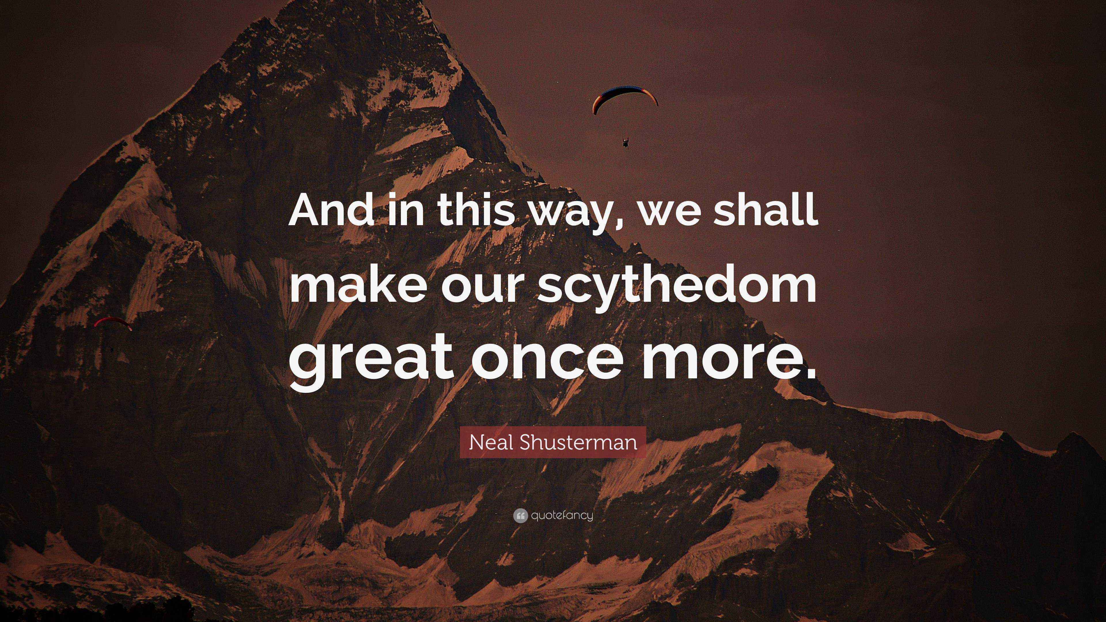 Neal Shusterman Quote: “And in this way, we shall make our scythedom ...