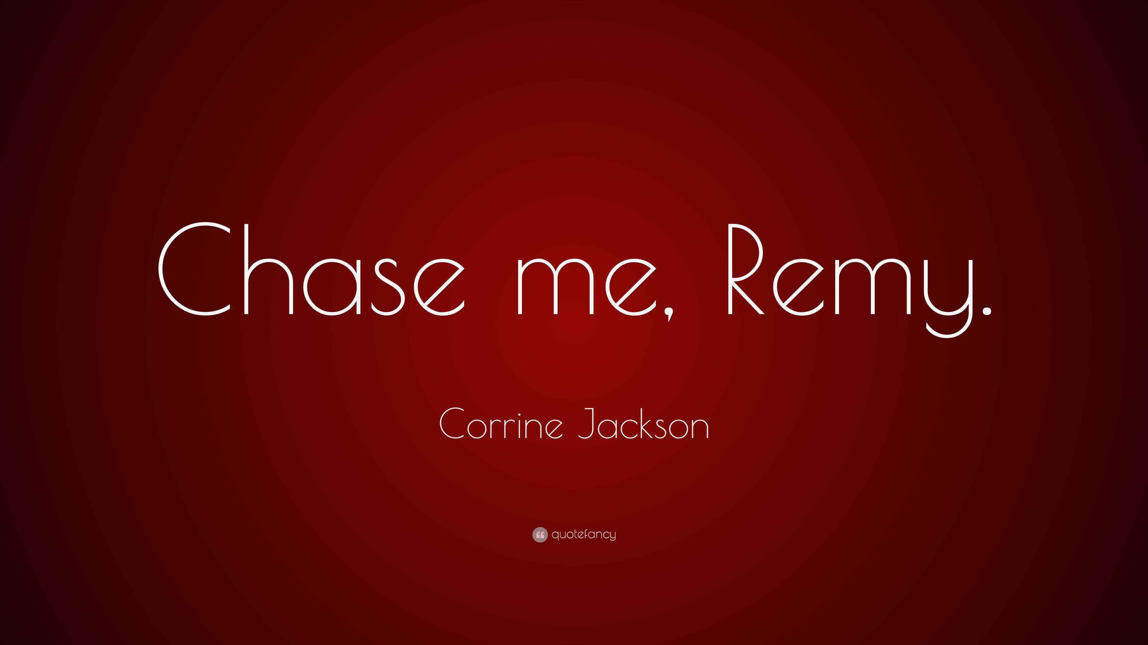 Corrine Jackson Quote: “Chase me, Remy.”