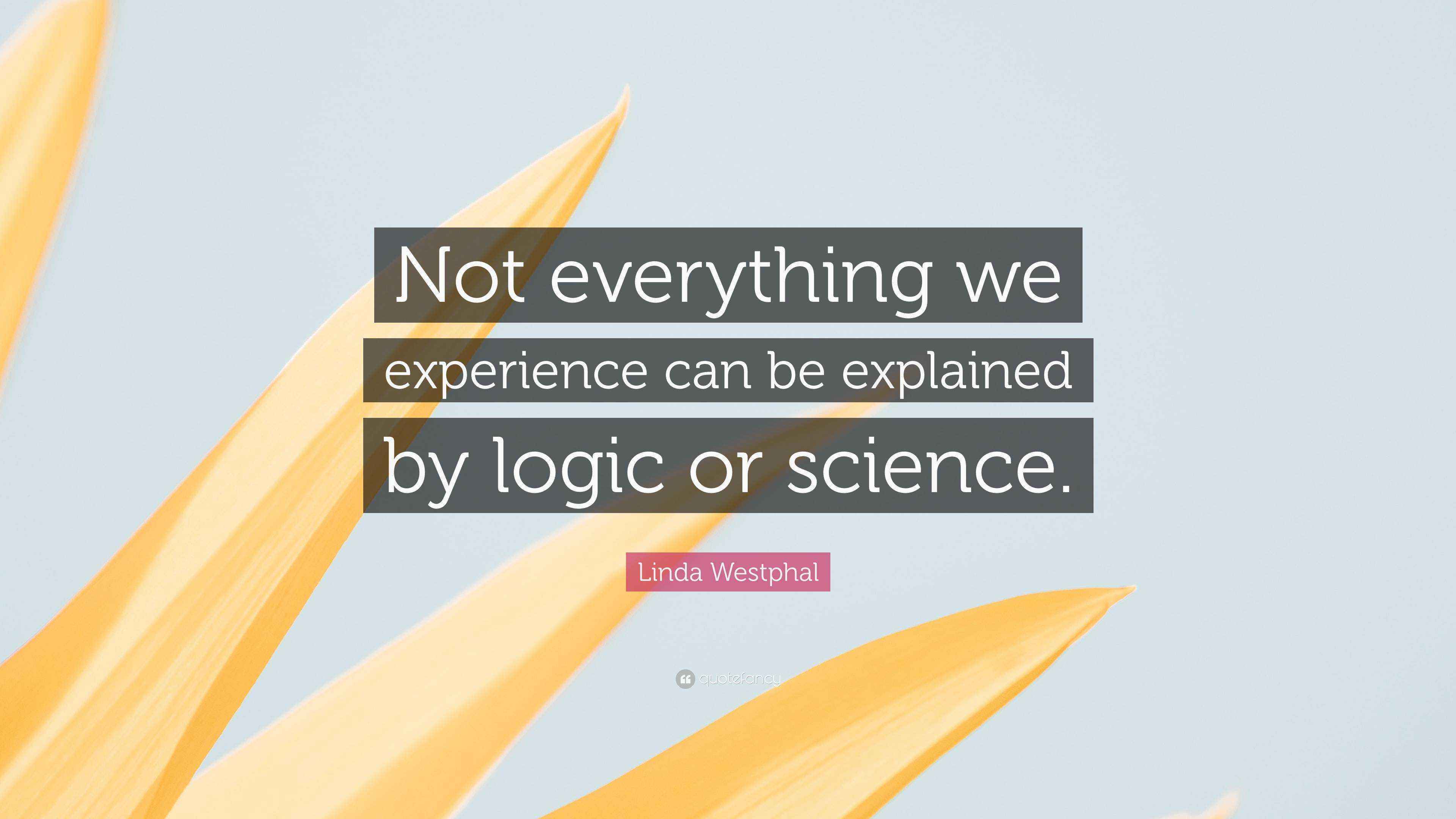 Linda Westphal Quote: “Not everything we experience can be explained by ...