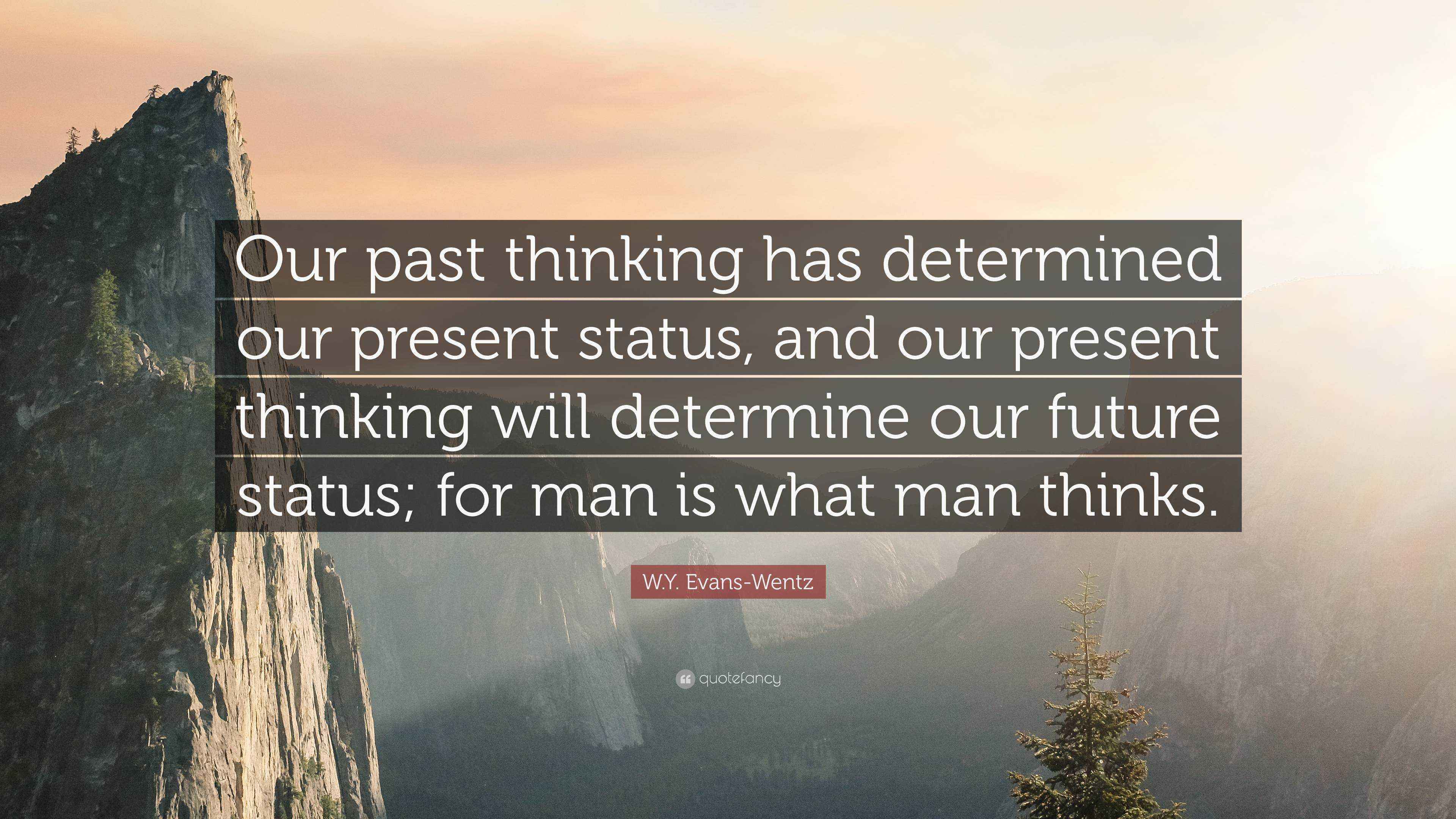 W.Y. Evans-Wentz Quote: “Our past thinking has determined our present ...
