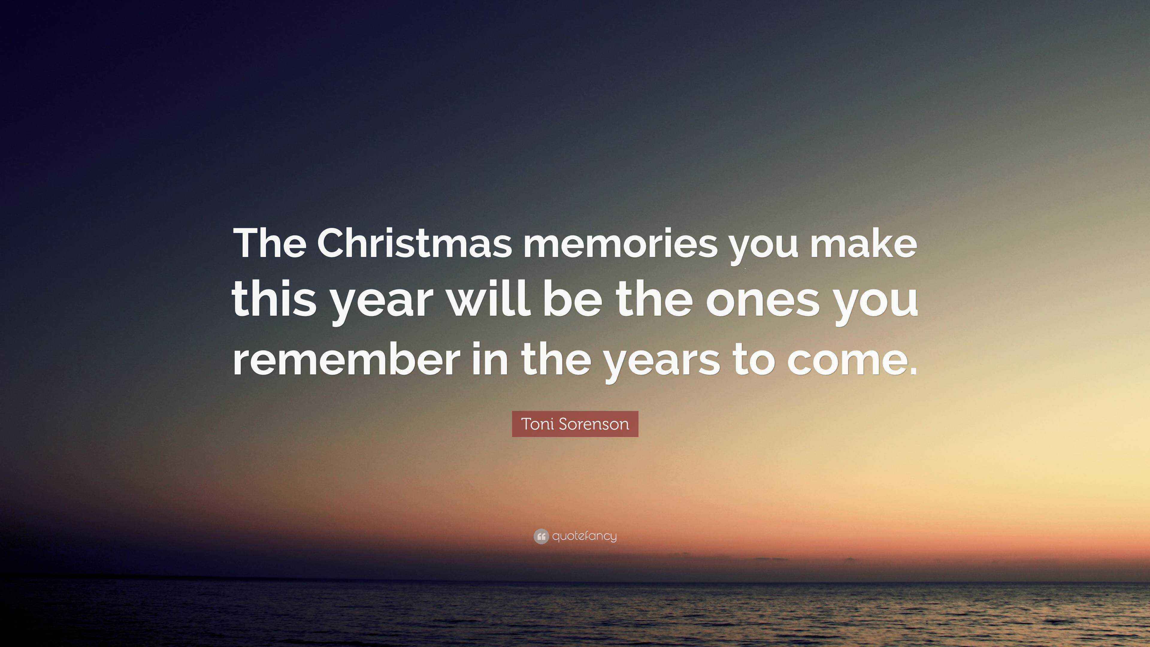 Toni Sorenson Quote: “The Christmas memories you make this year will be ...