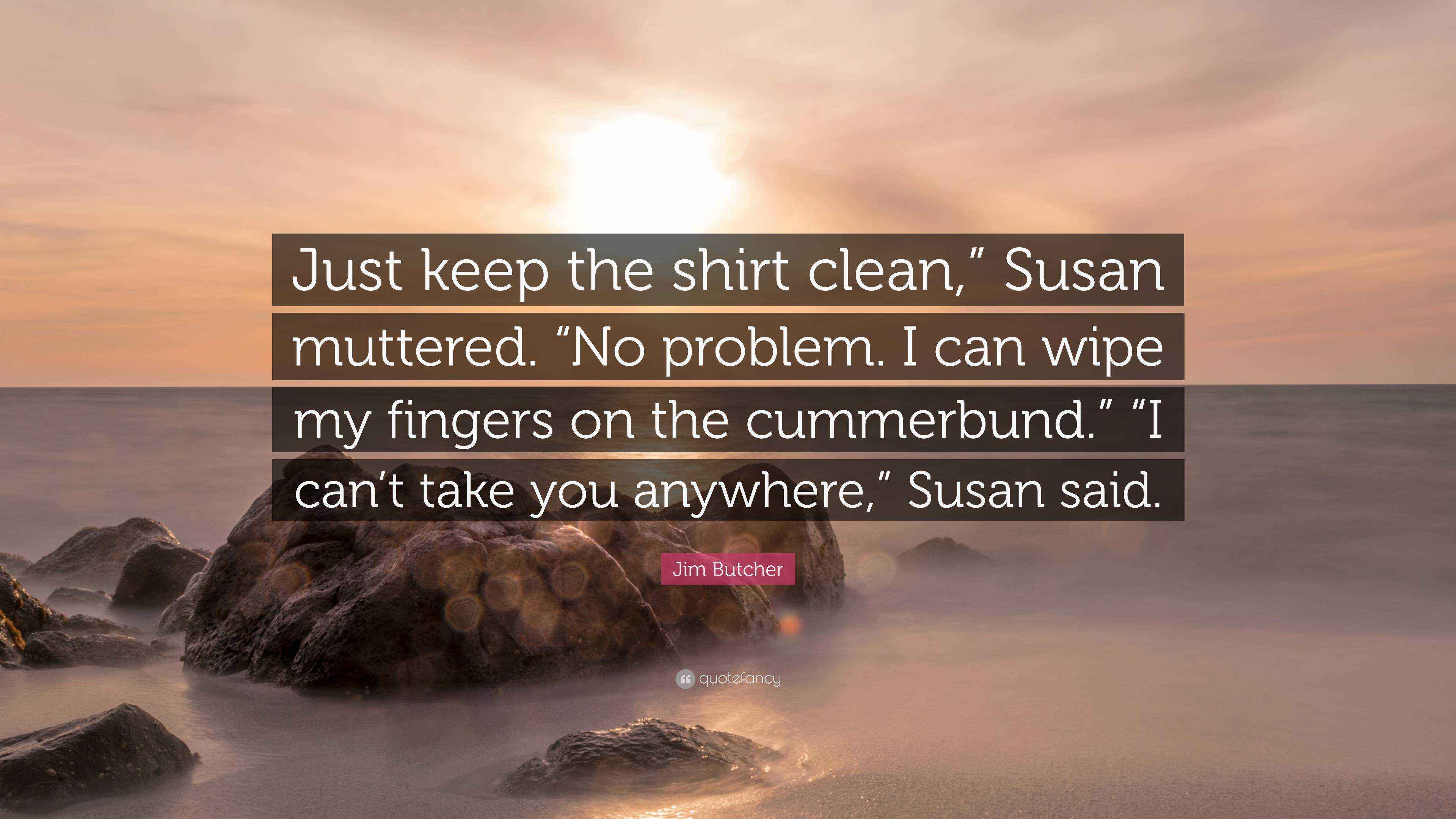 Jim Butcher Quote: “Just keep the shirt clean,” Susan muttered. “No ...