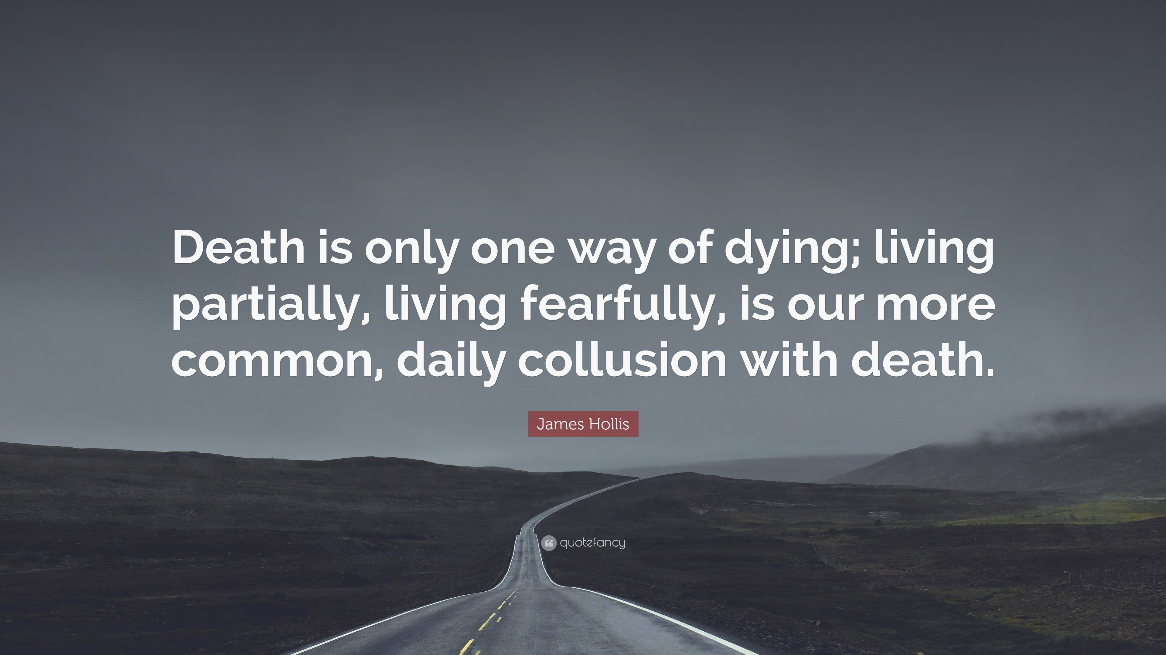 James Hollis Quote: “Death is only one way of dying; living partially ...