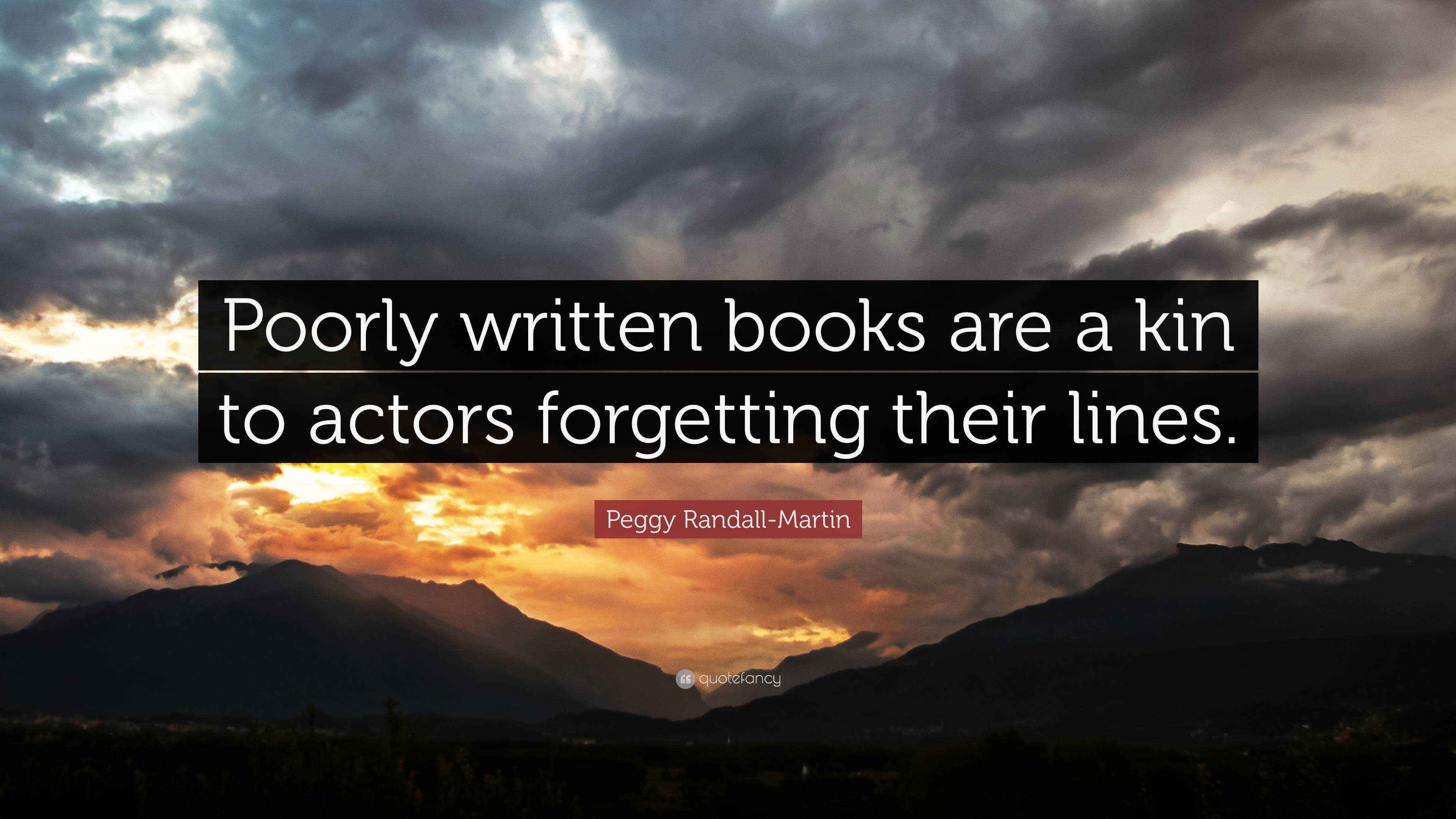 Peggy Randall-Martin Quote: “Poorly written books are a kin to actors ...