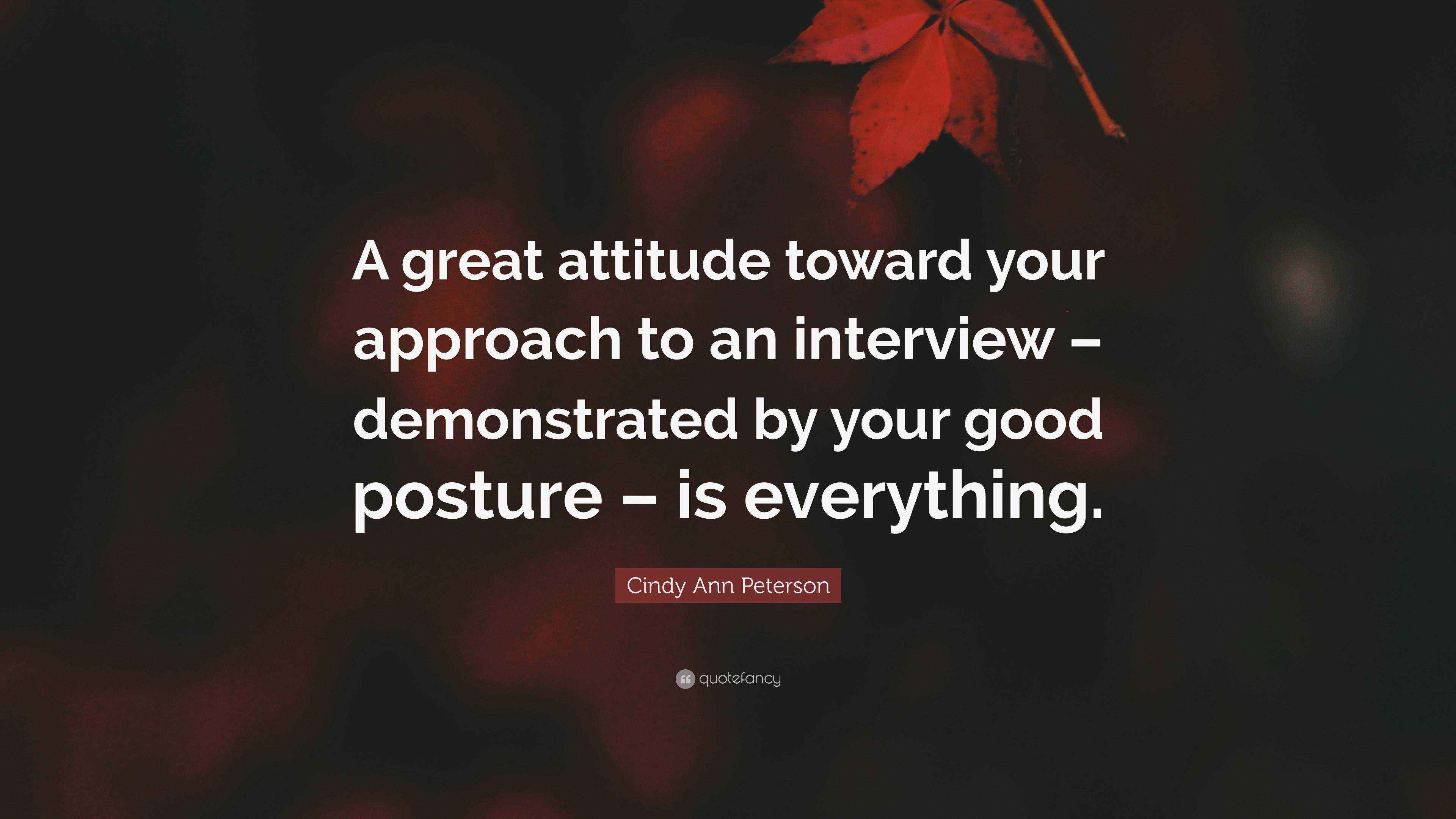 Cindy Ann Peterson Quote: “A great attitude toward your approach to an ...