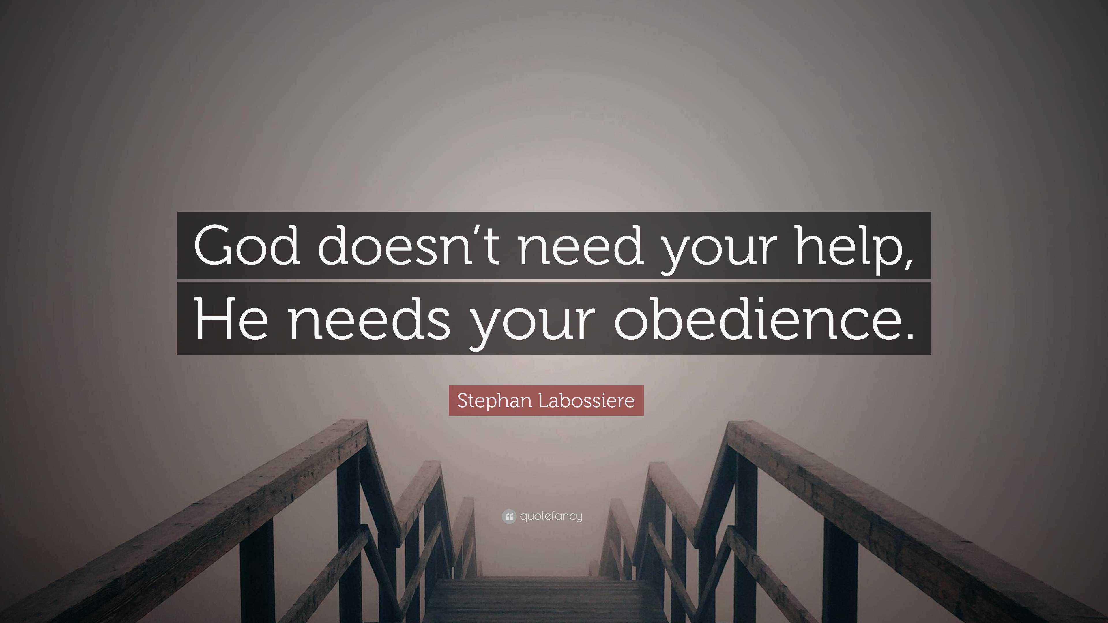 Stephan Labossiere Quote: “God doesn’t need your help, He needs your ...