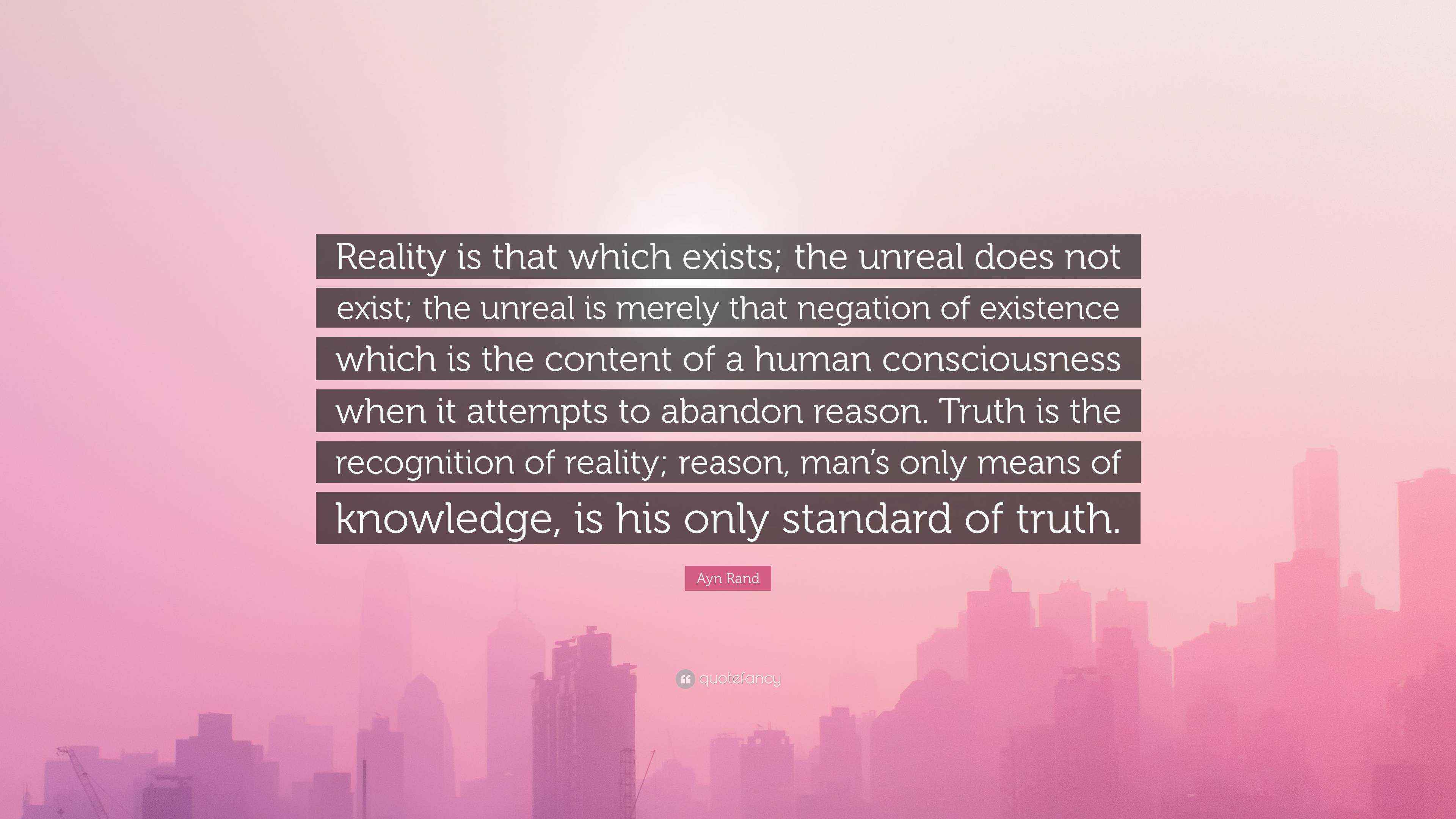 Ayn Rand Quote: “Reality is that which exists; the unreal does not ...