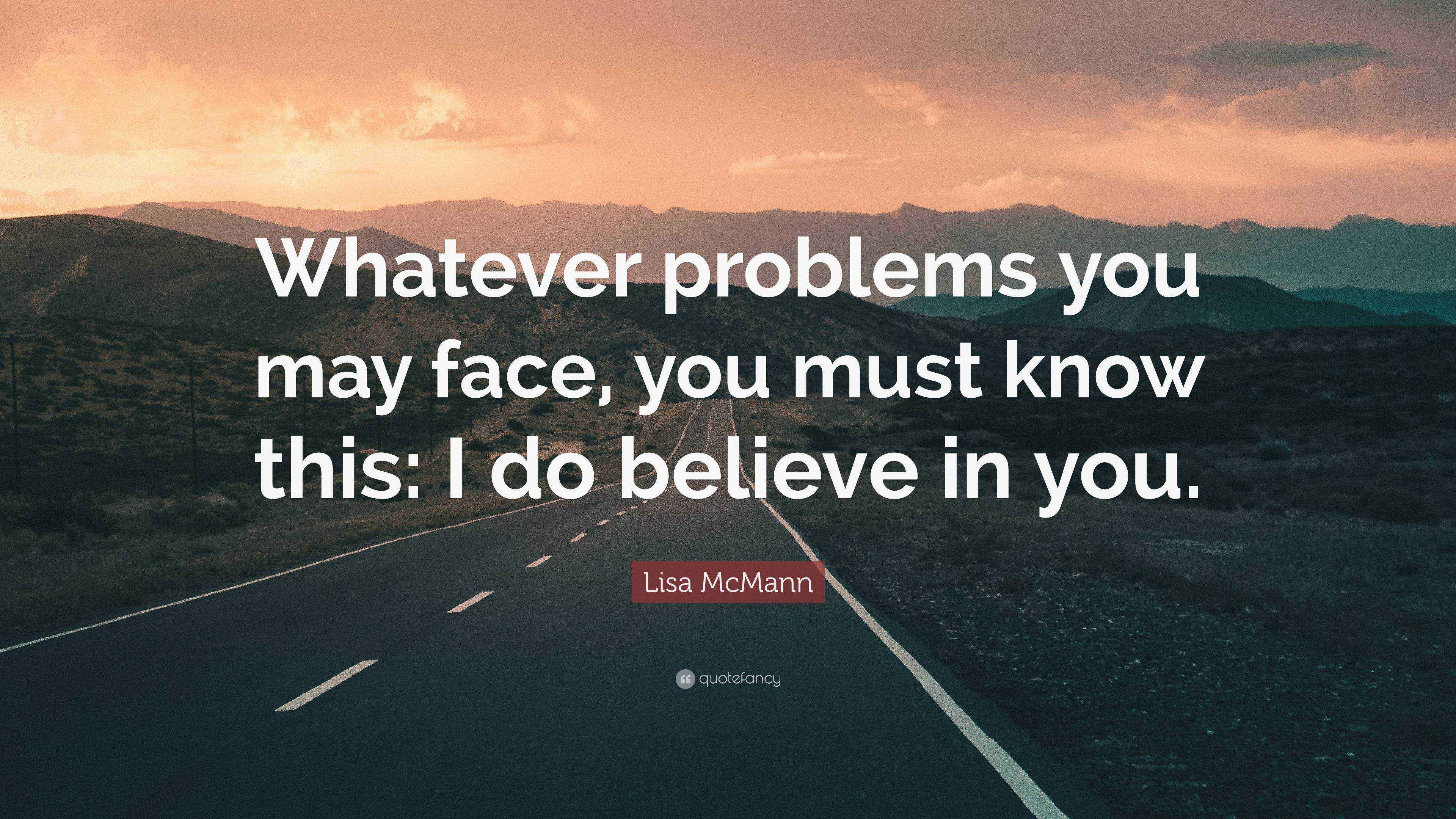 Lisa McMann Quote: “Whatever problems you may face, you must know this ...