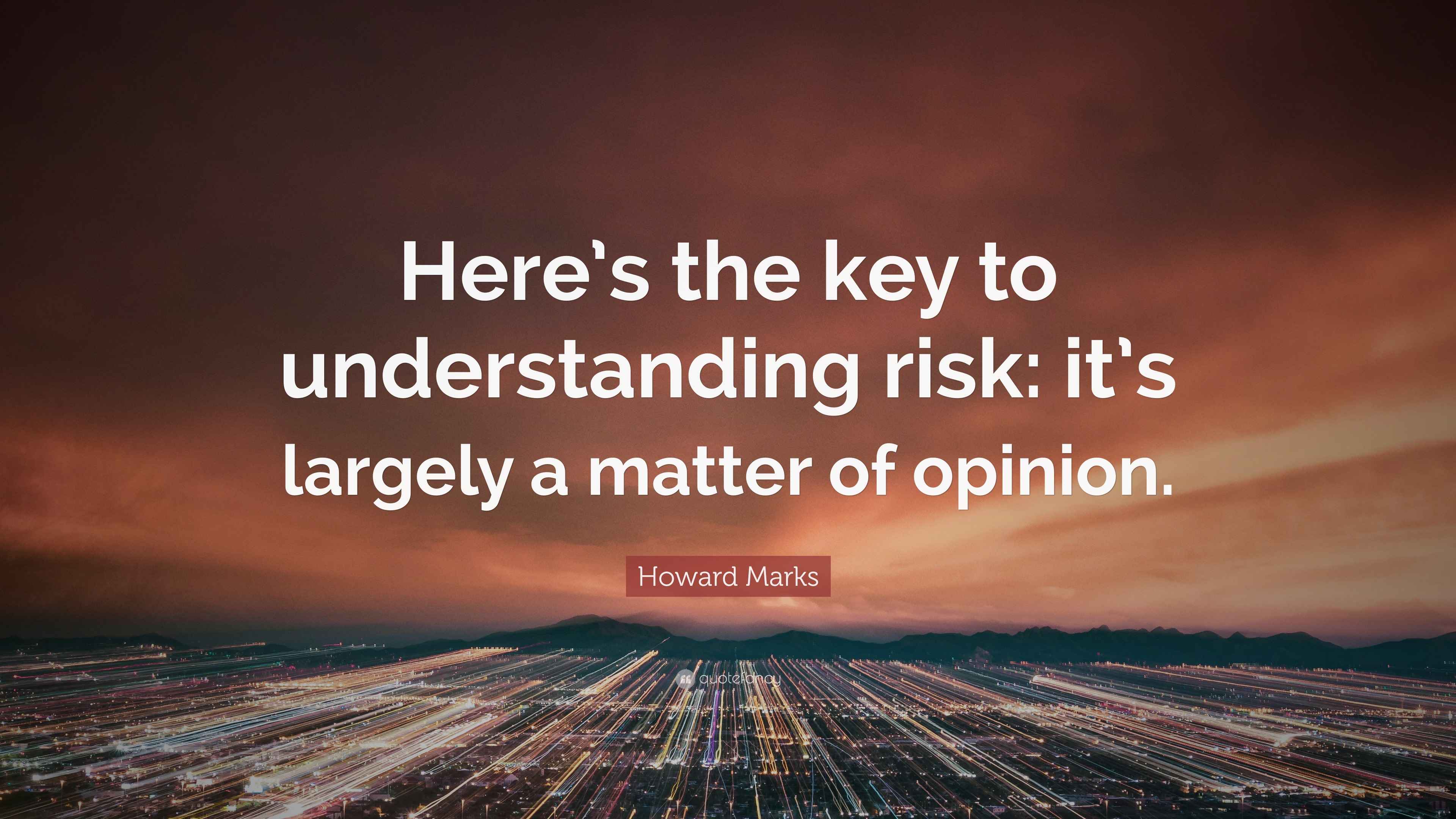 Howard Marks Quote: “Here’s the key to understanding risk: it’s largely ...