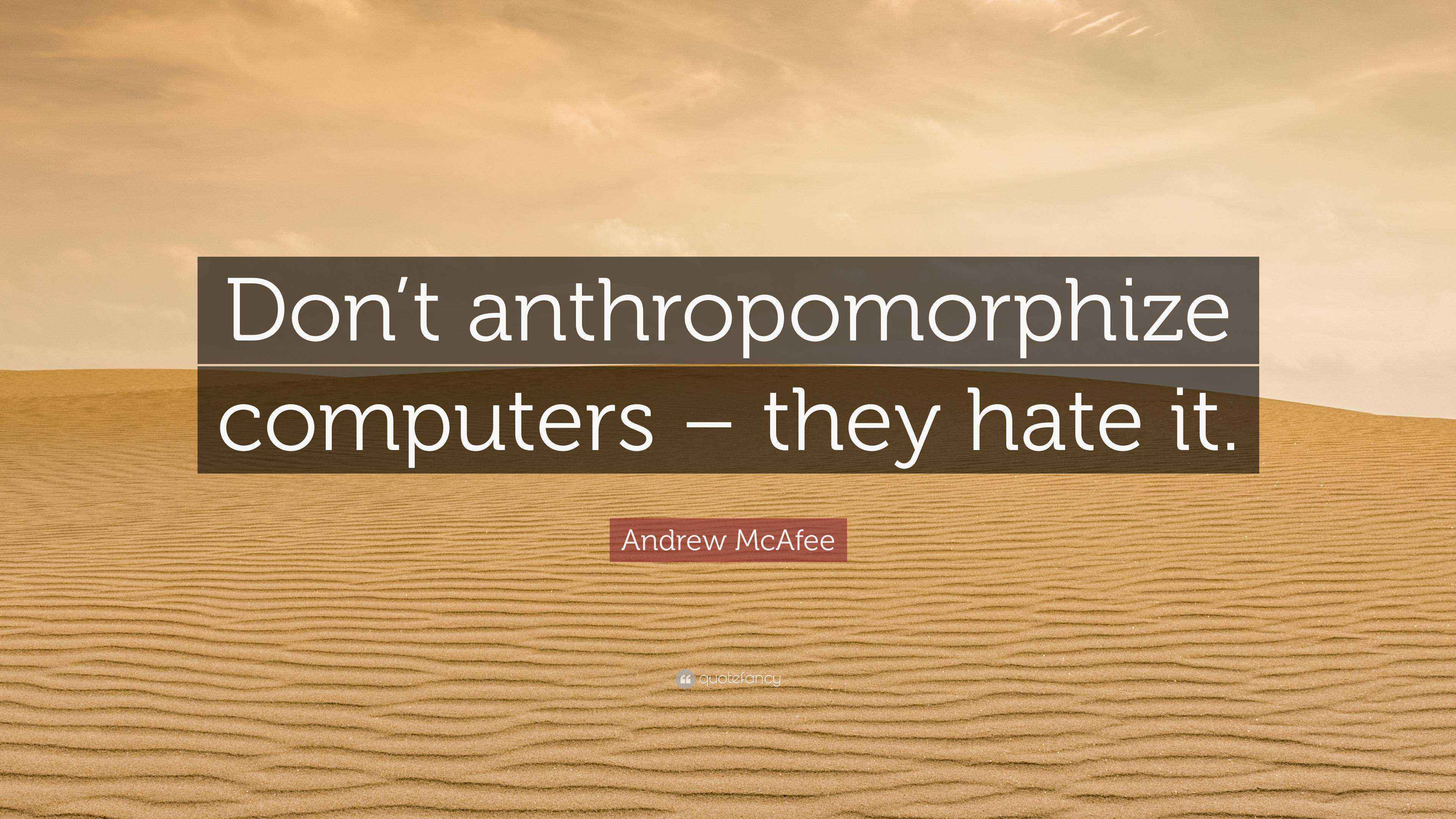 Andrew McAfee Quote: “Don’t anthropomorphize computers – they hate it.”