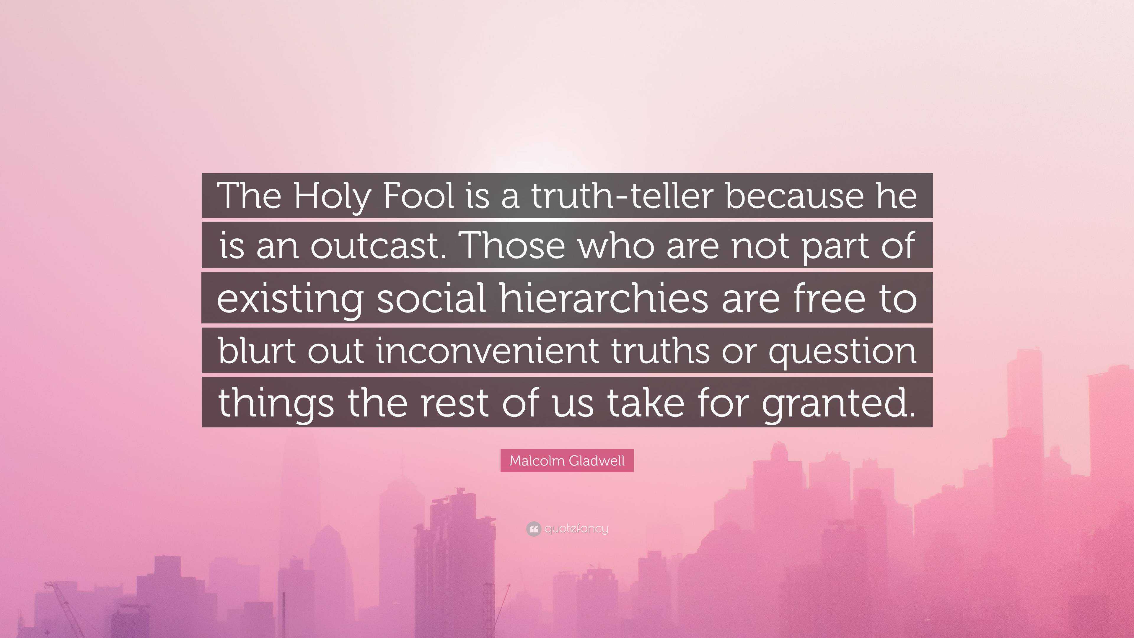 Malcolm Gladwell Quote: “The Holy Fool is a truth-teller because he is ...