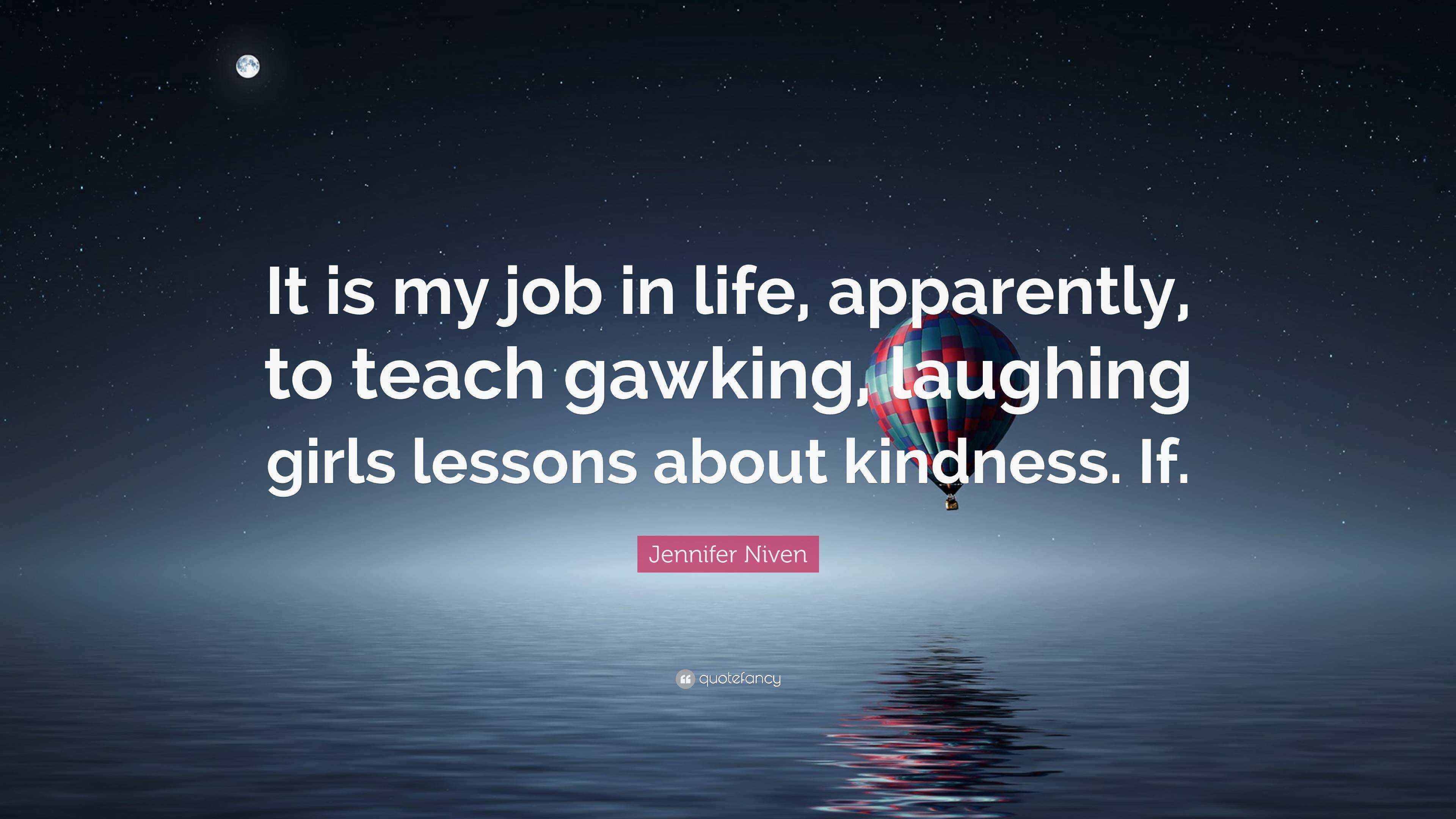 Jennifer Niven Quote: “It is my job in life, apparently, to teach ...