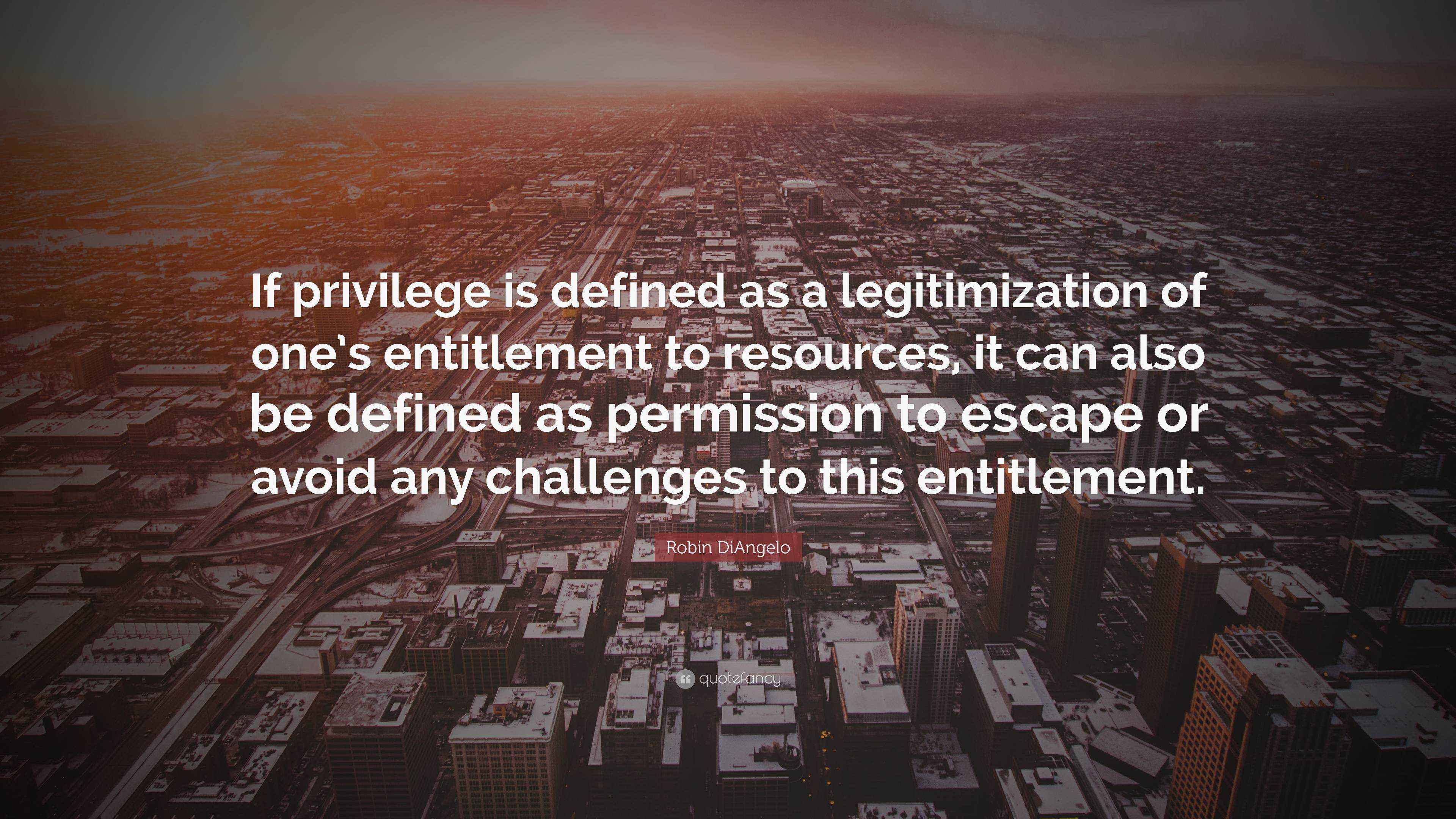 Robin DiAngelo Quote: “If privilege is defined as a legitimization of ...