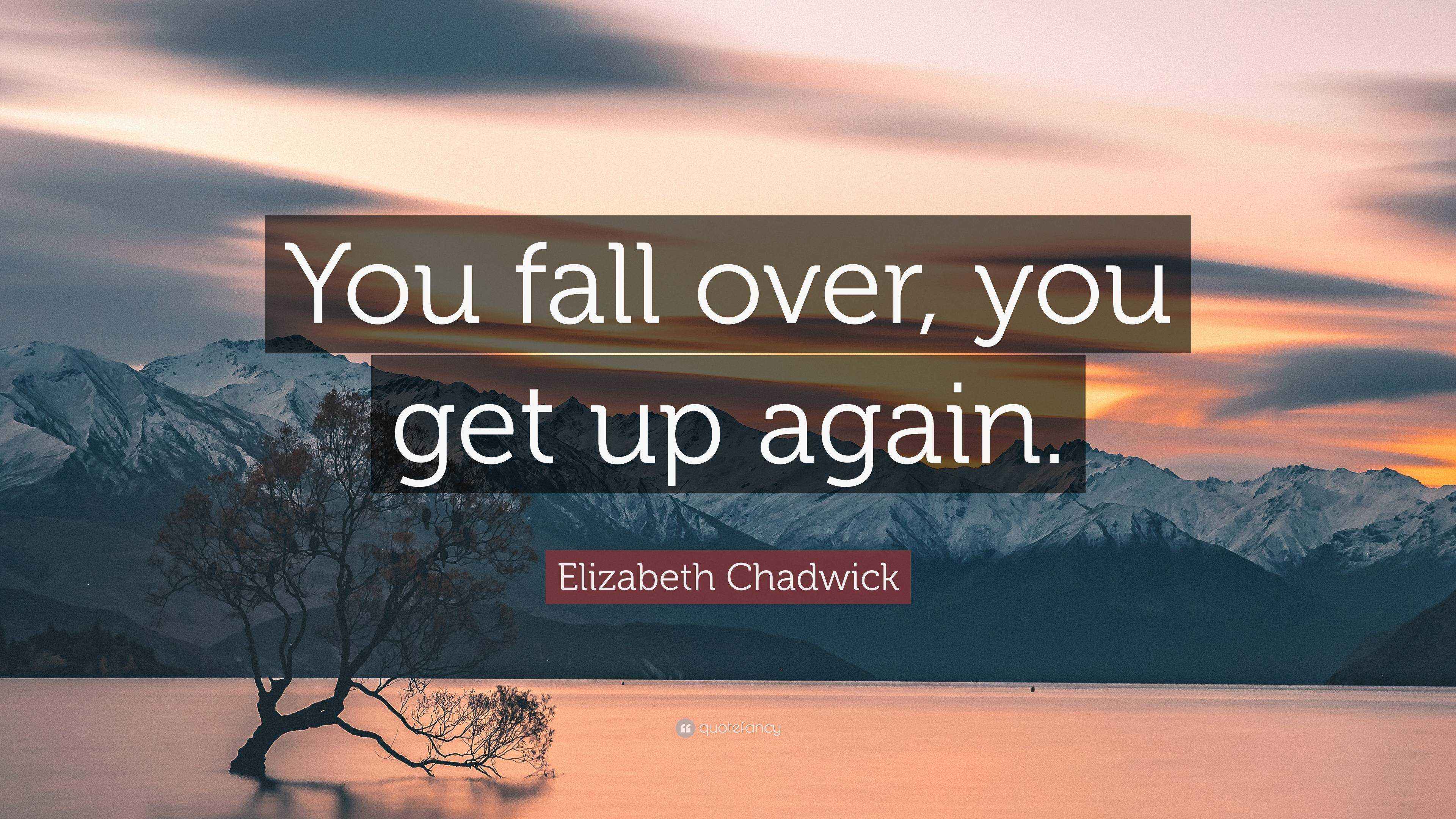 Elizabeth Chadwick Quote: “You fall over, you get up again.”