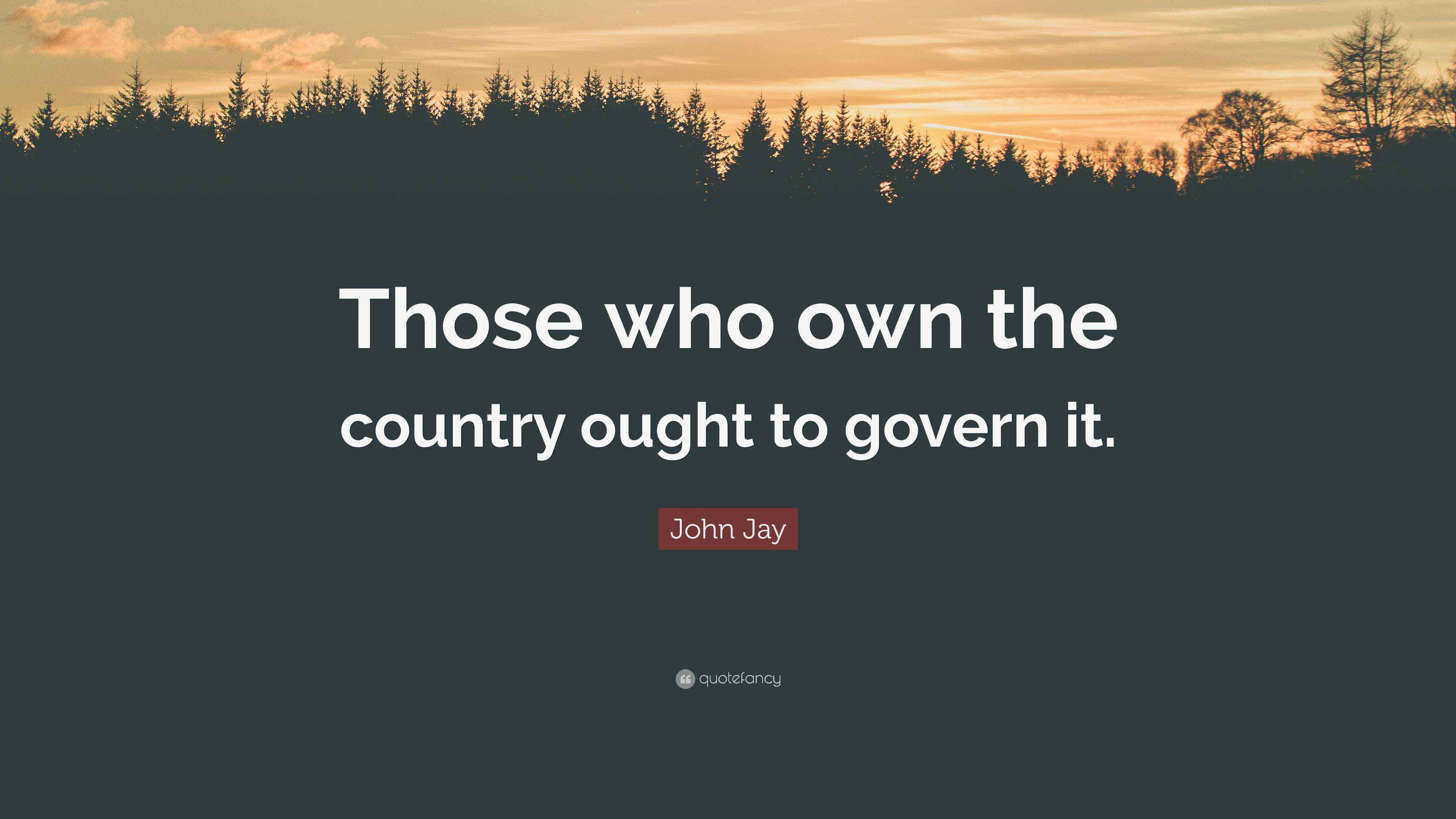 John Jay Quote: “Those who own the country ought to govern it.”