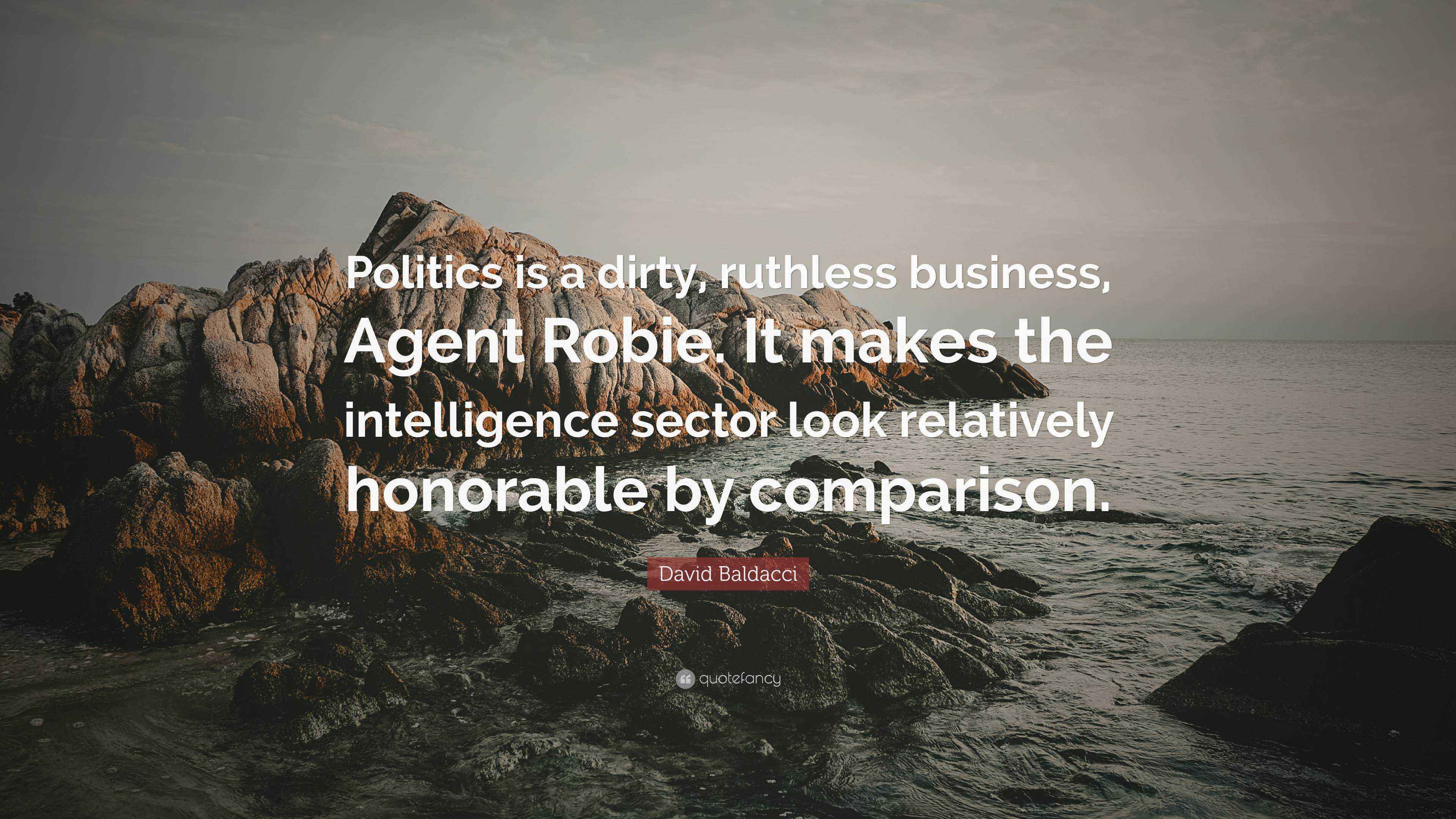 David Baldacci Quote: “Politics is a dirty, ruthless business, Agent ...