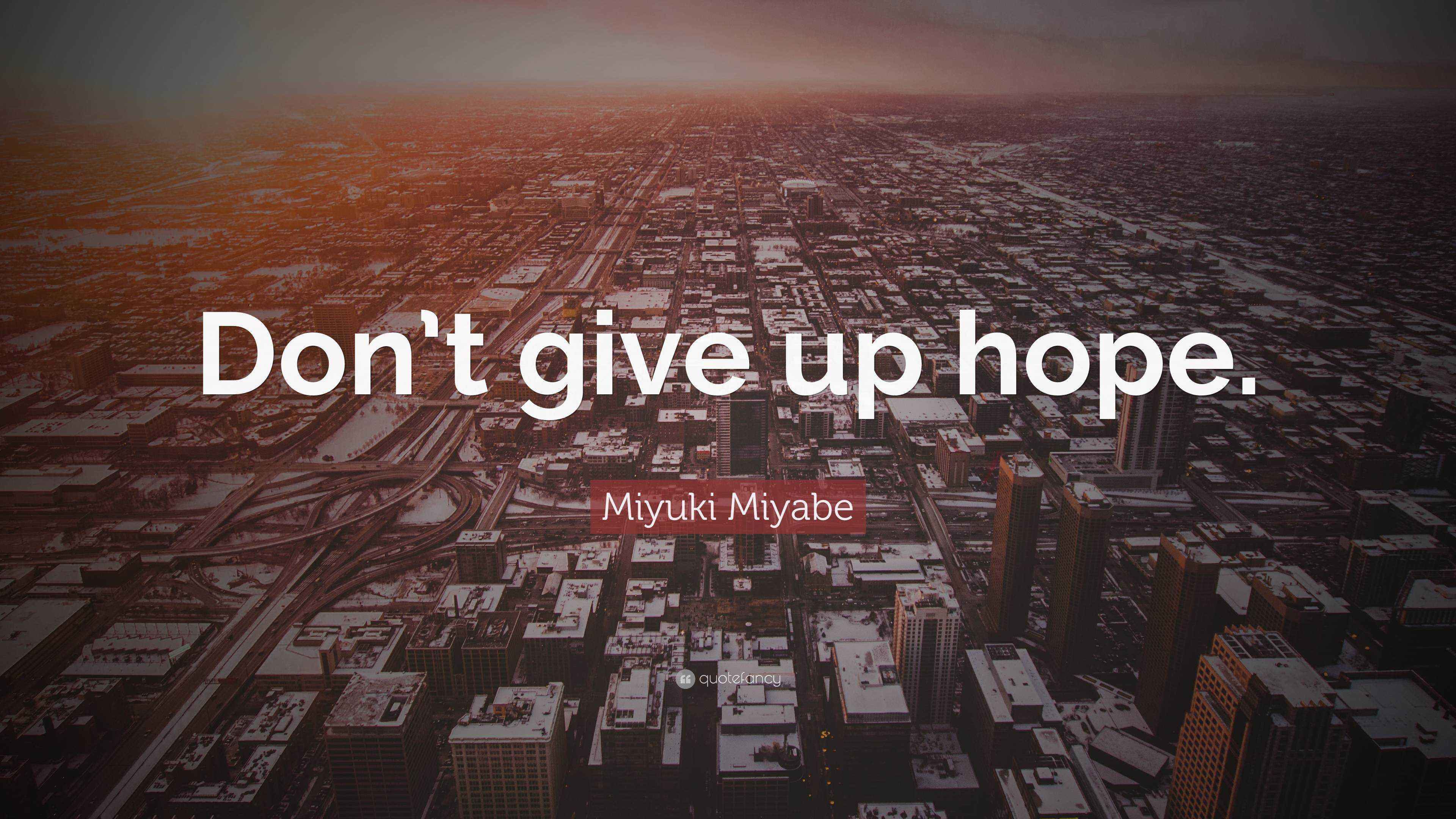 Miyuki Miyabe Quote: “Don’t give up hope.”