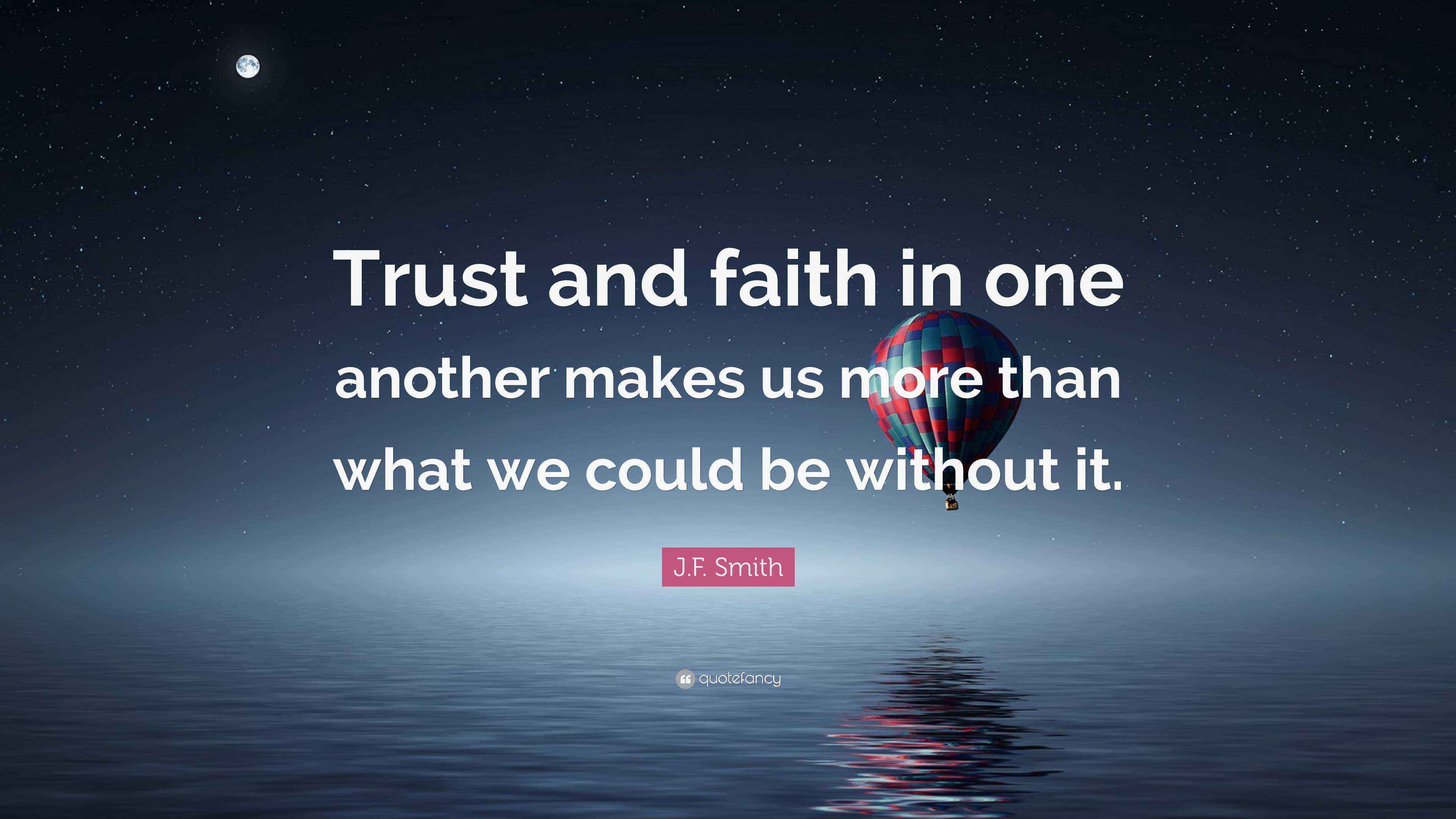 J.F. Smith Quote: “Trust and faith in one another makes us more than ...