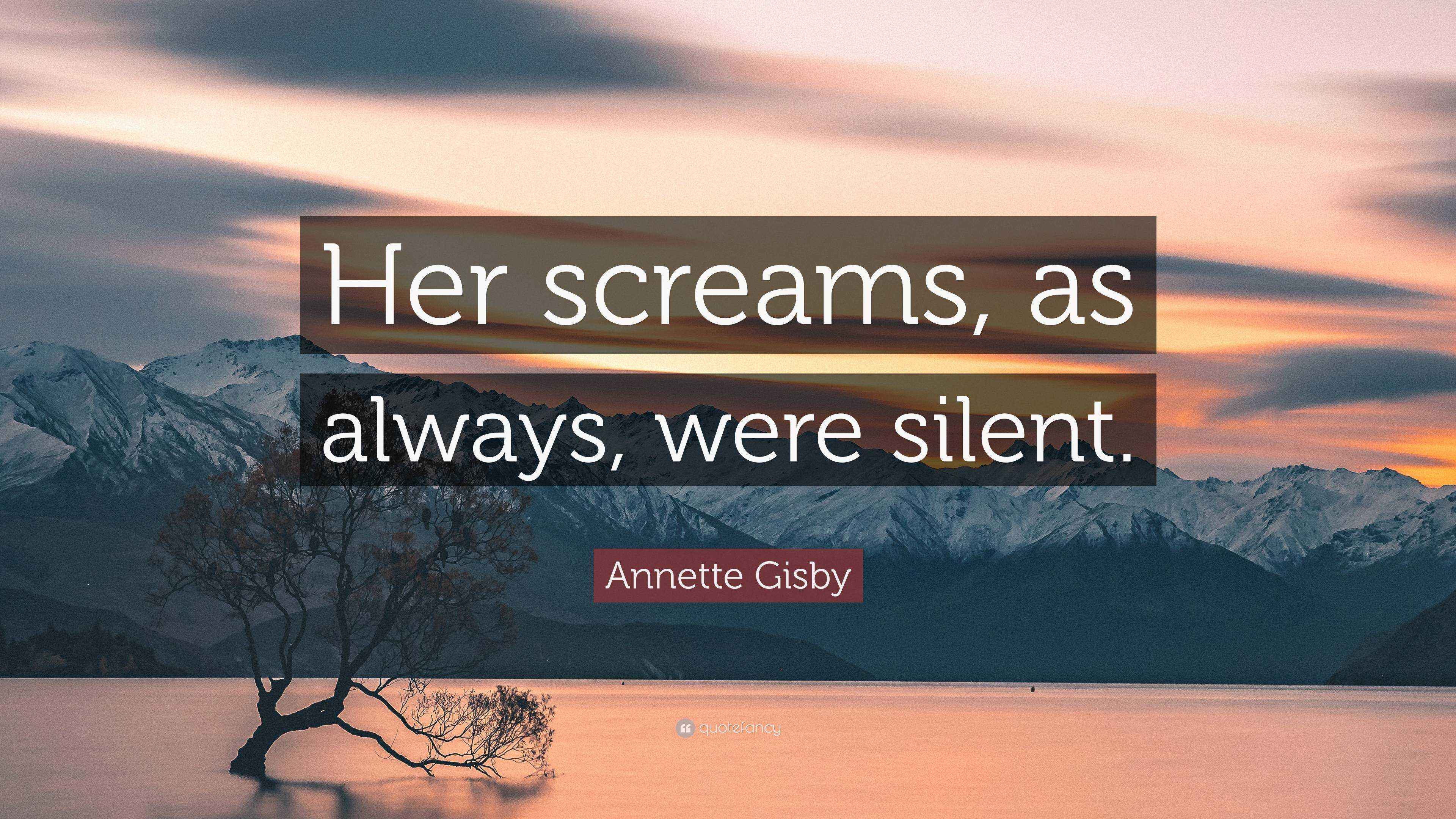 Annette Gisby Quote: “Her screams, as always, were silent.”