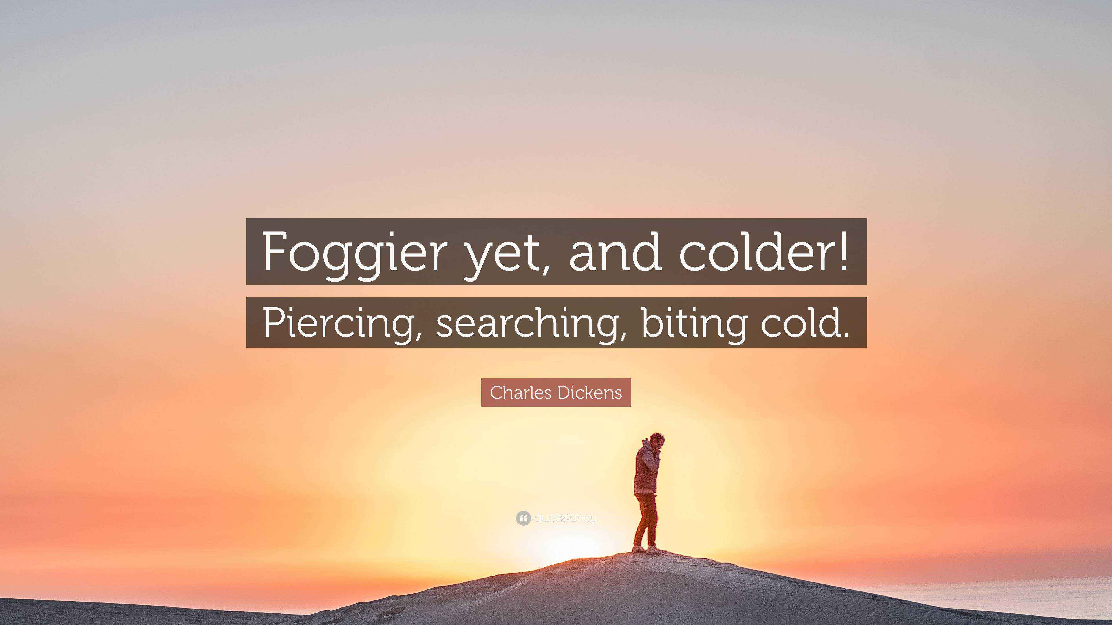 Charles Dickens Quote: “Foggier yet, and colder! Piercing, searching ...